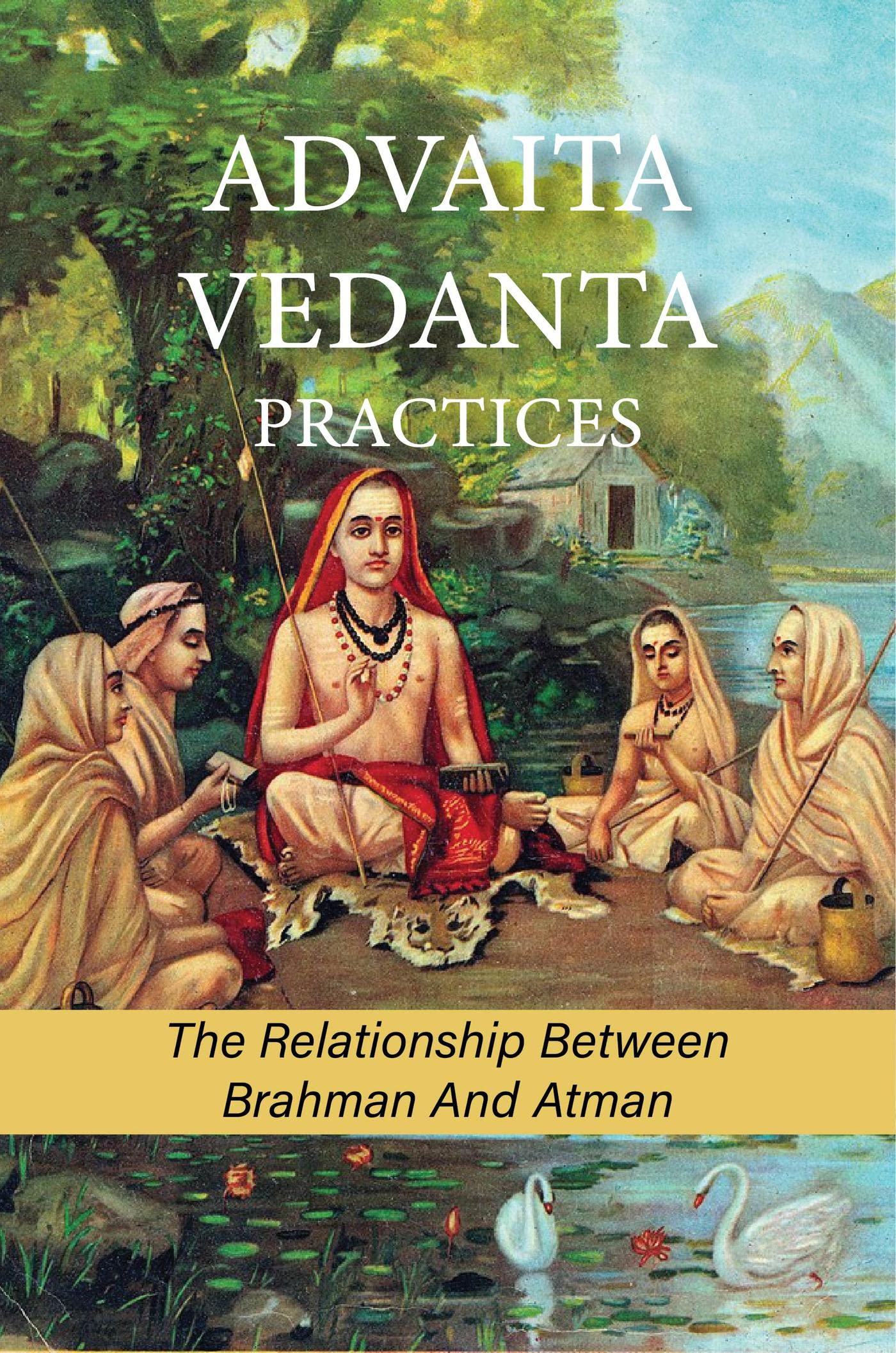 Advaita Vedanta Practices: The Relationship Between Brahman And Atman ...