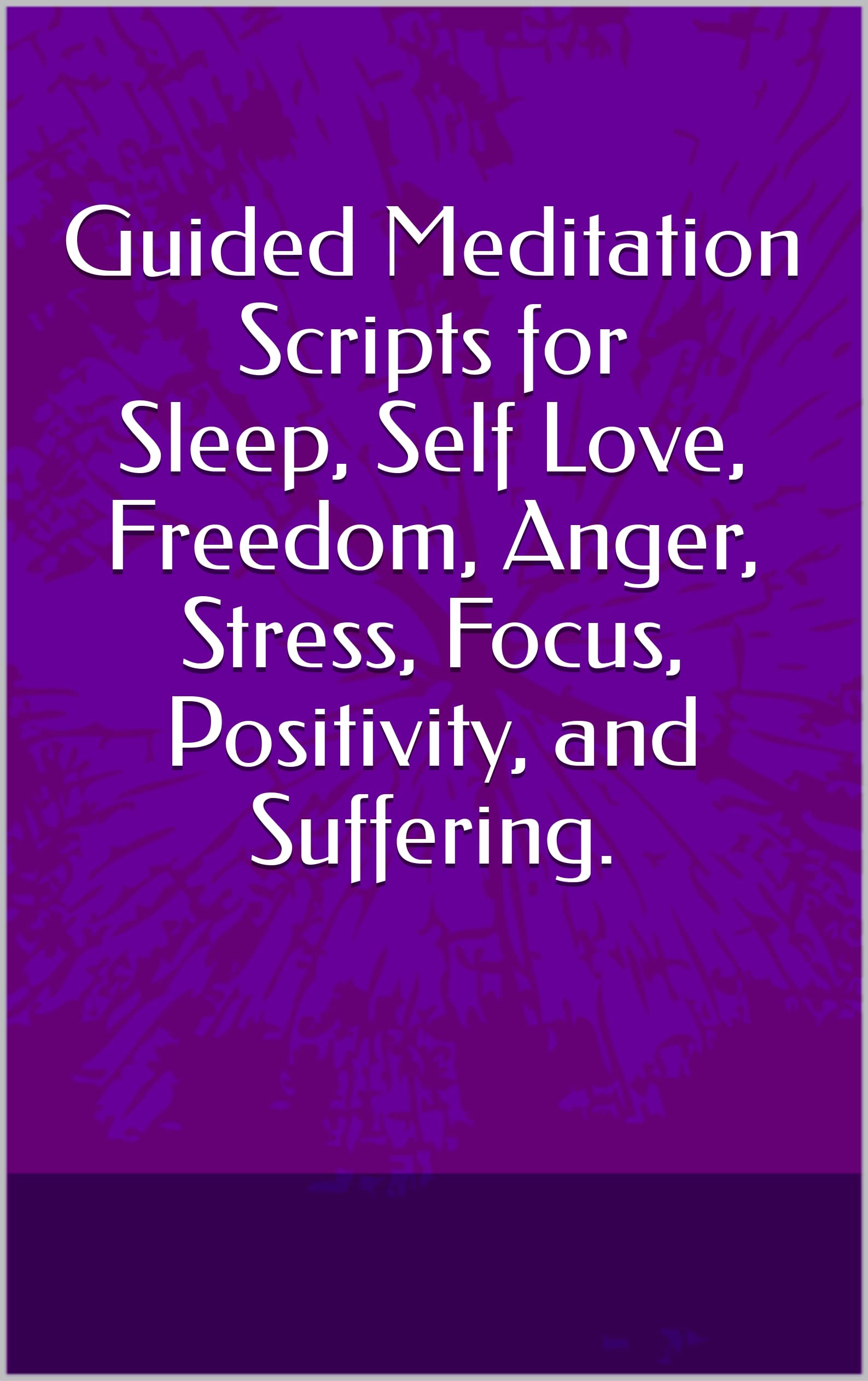Guided Meditation Scripts for Sleep, Self Love, Freedom, Anger, Stress ...