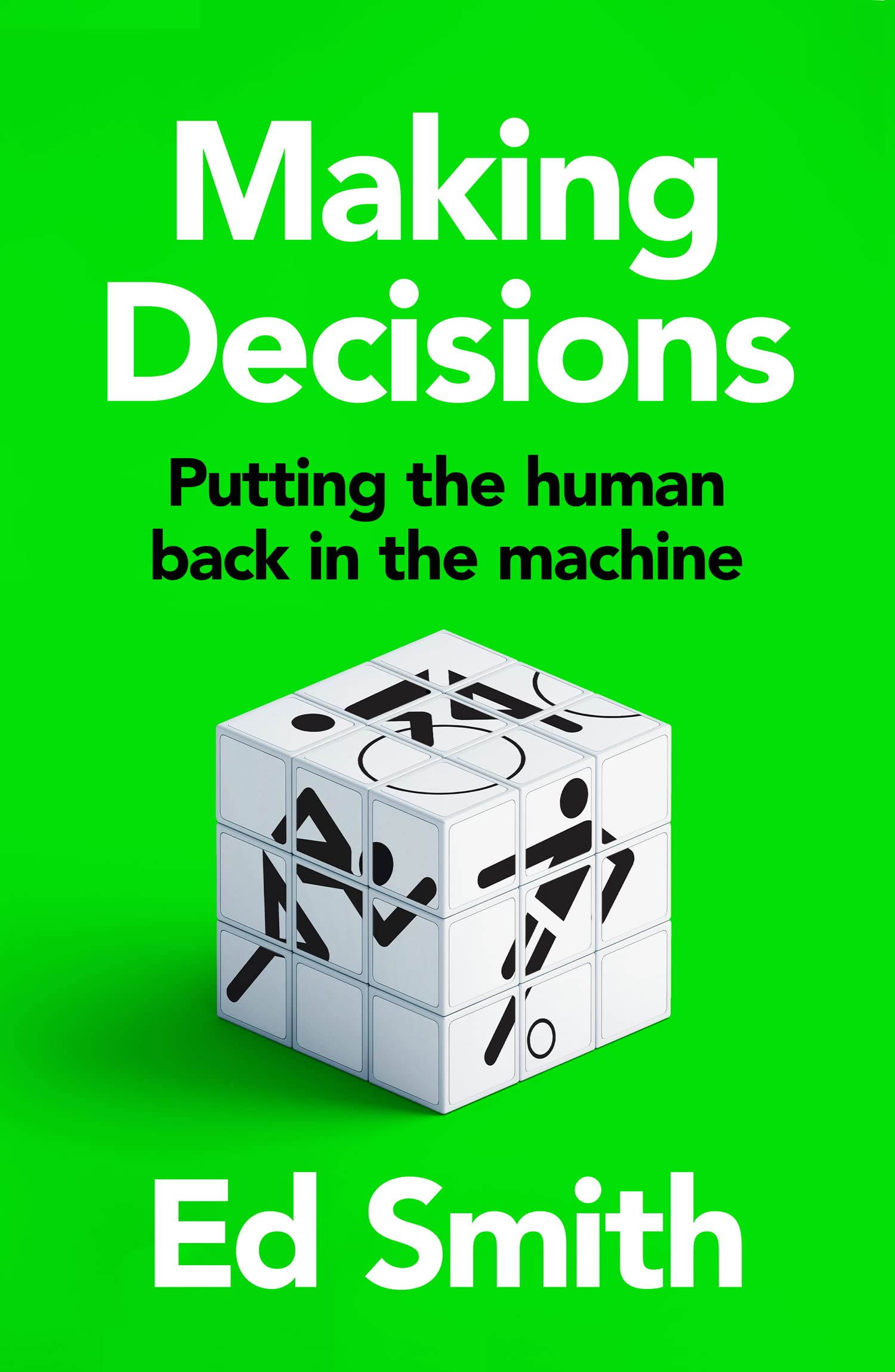 Making Decisions: Putting the Human Back in the Machine by Ed Smith | Goodreads