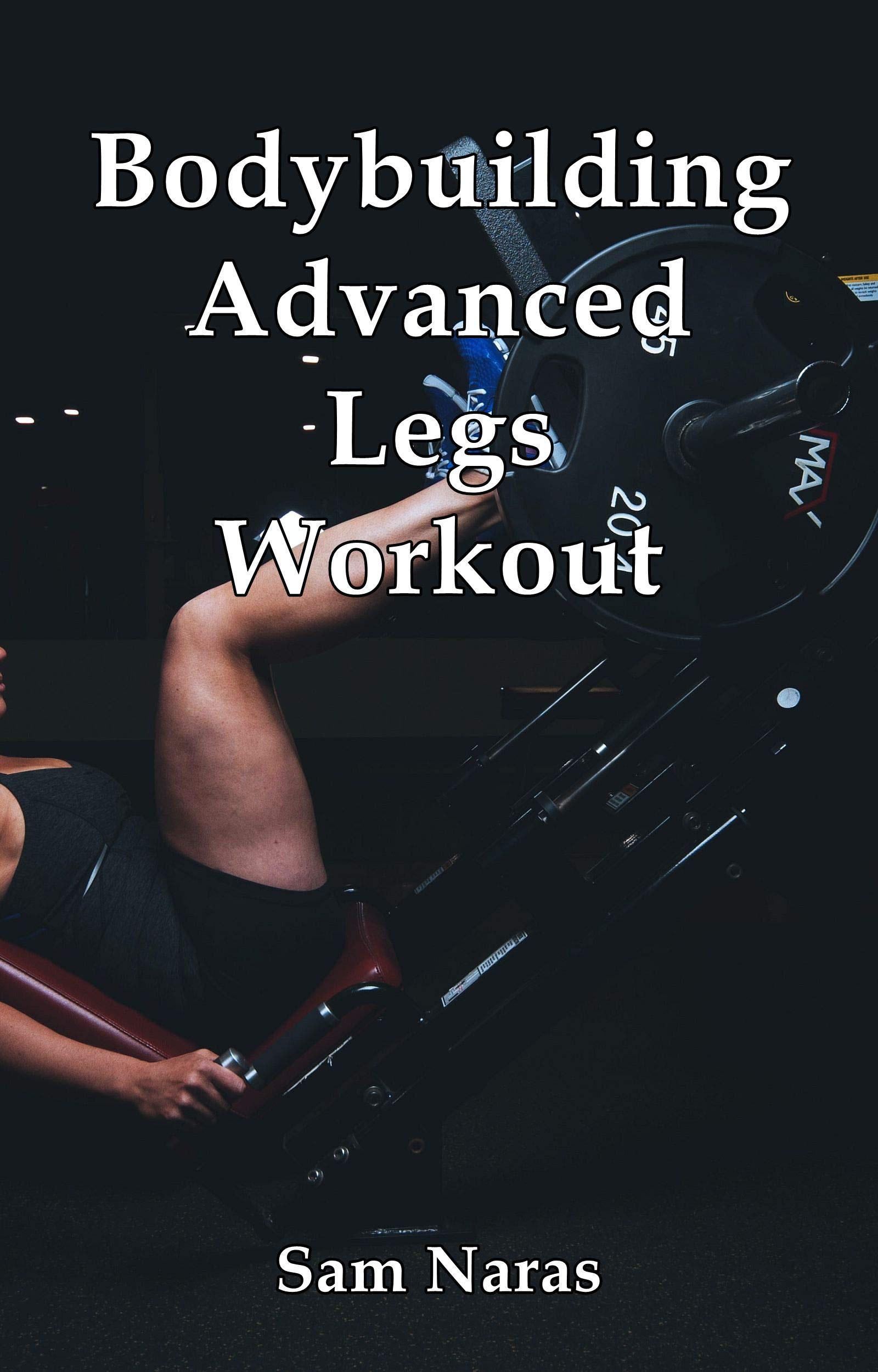 Bodybuilding Advanced Legs Workout by Sam Naras | Goodreads