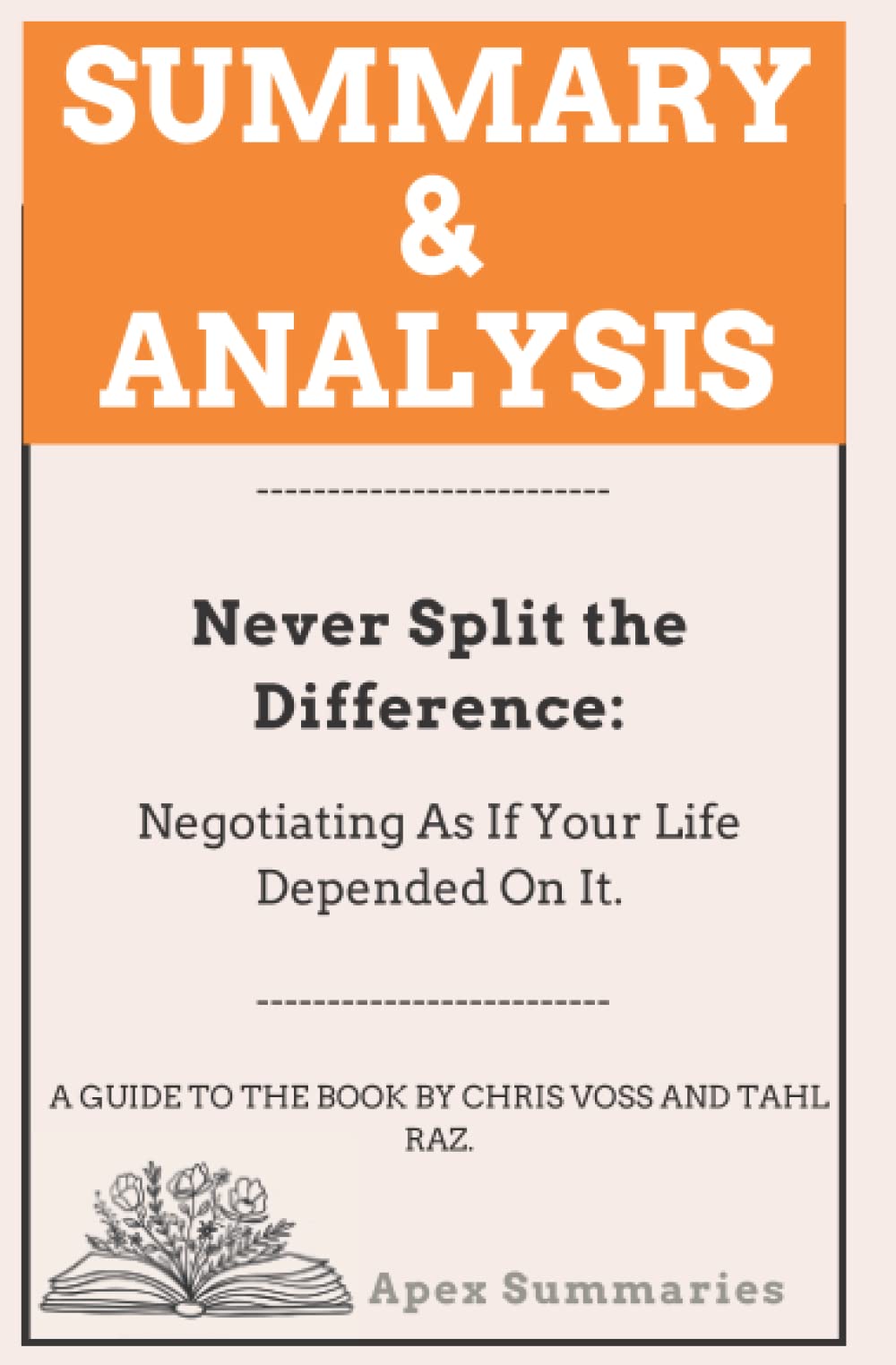 Summary & Analysis of Never Split the Difference: Negotiating As If Your Life Depended On It by ...