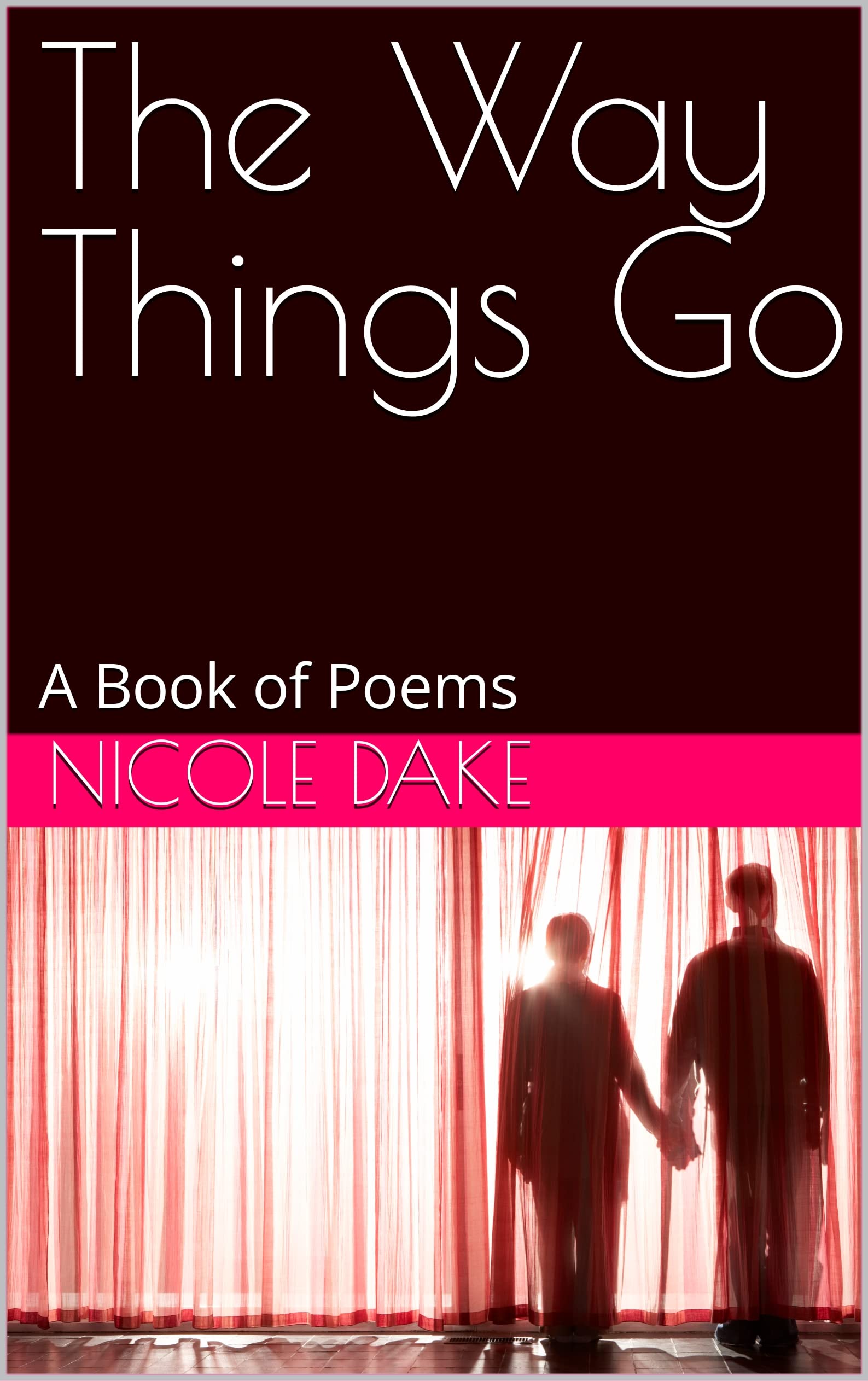 The Way Things Go: A Book of Poems by Nicole Dake | Goodreads