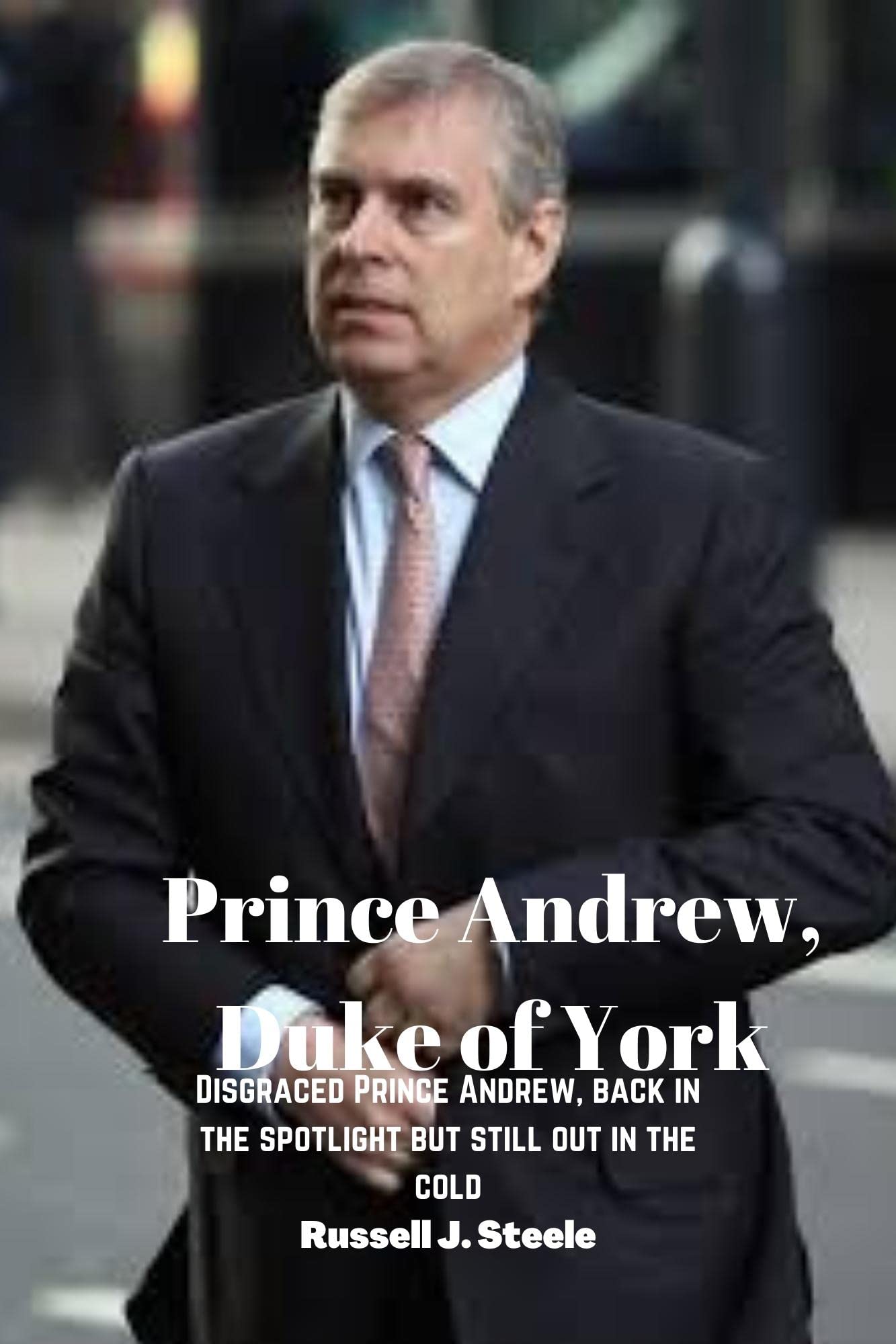 Prince Andrew, Duke of York: Disgraced Prince Andrew, back in the ...
