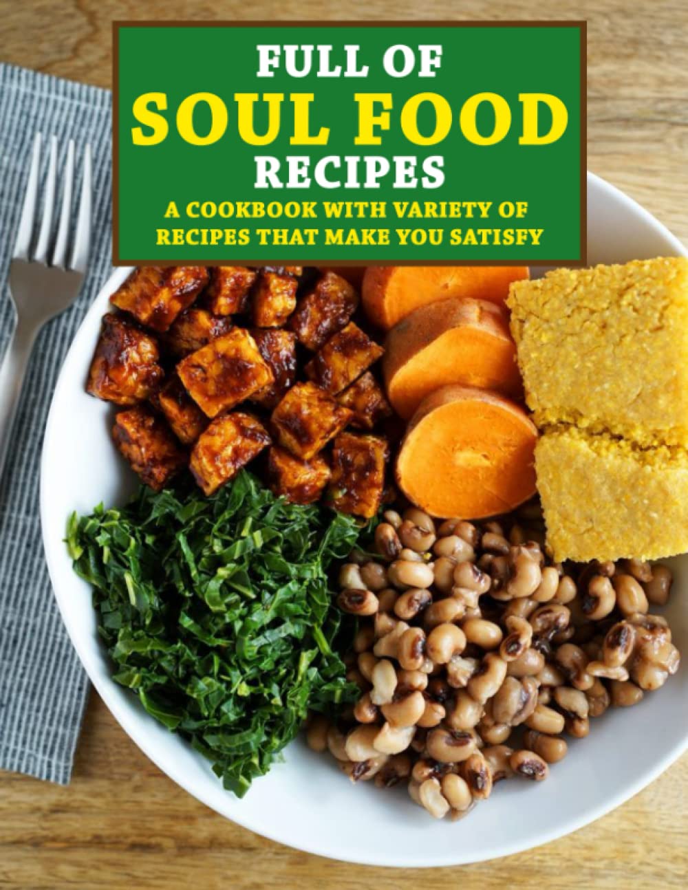 Full Of Soul Food Recipes A Cookbook With Variety Of Recipes That Make full-of-soul-food-recipes-a-cookbook-with-variety-of-recipes-that-make