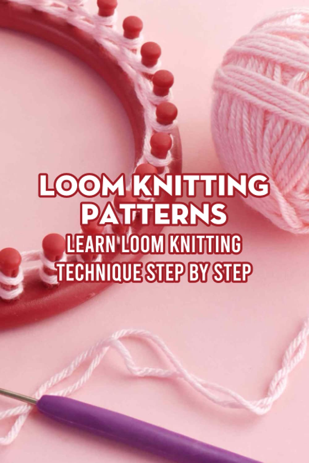 Loom Knitting Patterns: Learn Loom Knitting Technique Step by Step ...