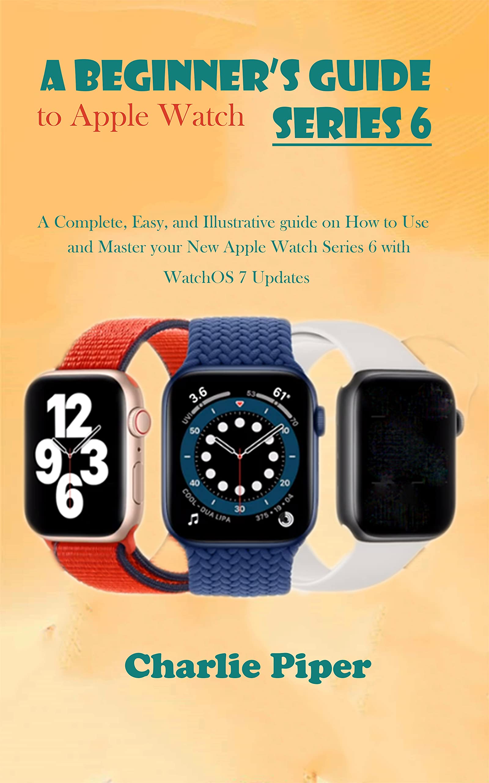 A Beginner’s Guide to Apple Watch Series 6: A Complete, Easy, and ...