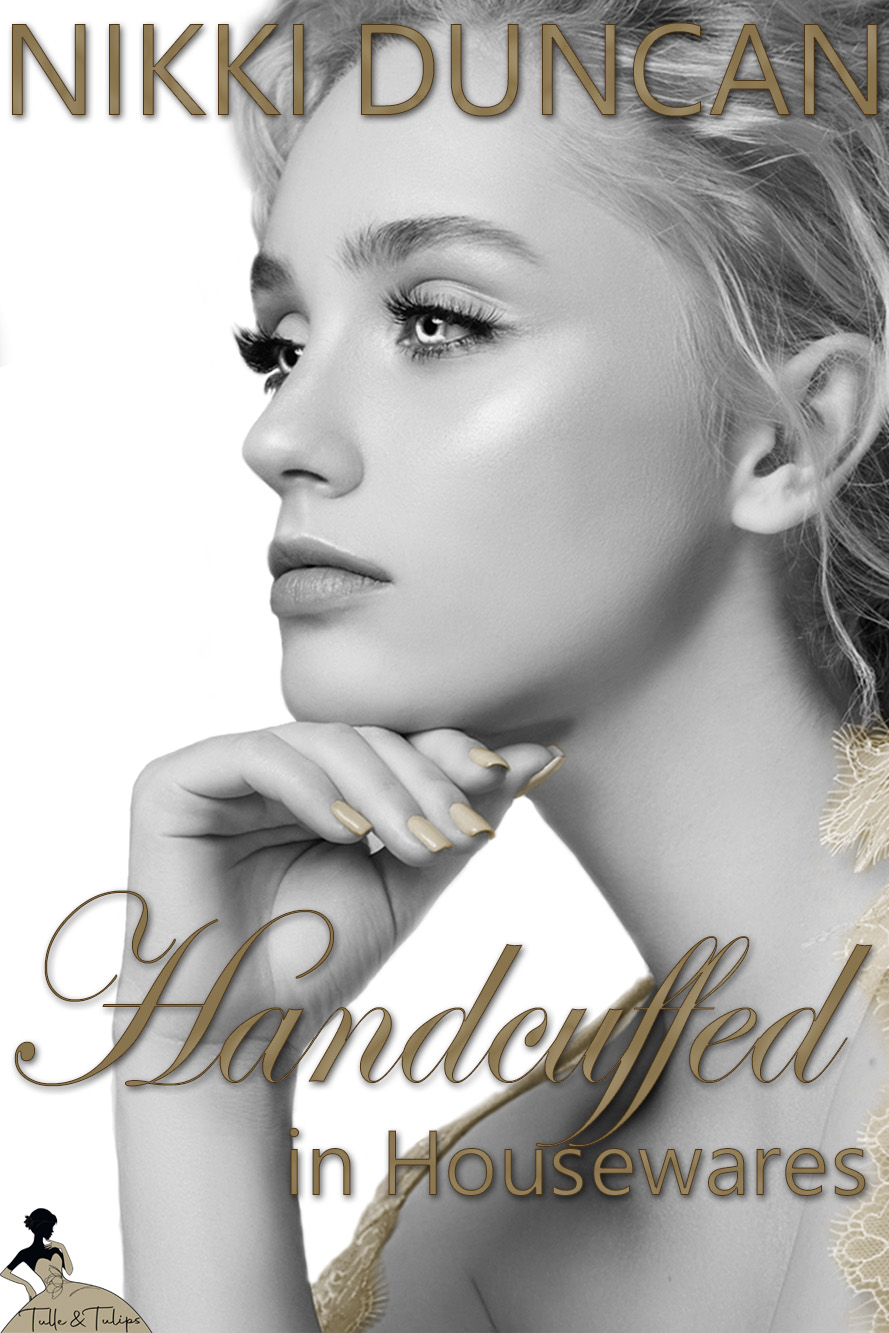 Handcuffed in Housewares (Tulle and Tulips, #3) by Nikki Duncan | Goodreads