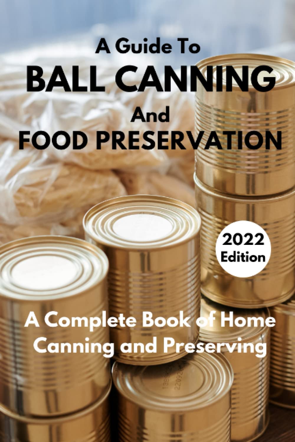 A GUIDE TO BALL CANNING AND FOOD PRESERVATION: A Complete Book of Home ...