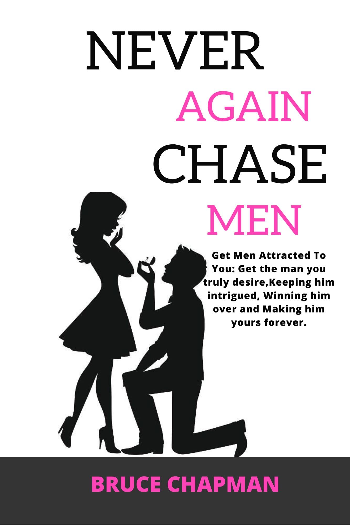 Never Again Chase Men: Get Men Attracted To You: Get the man you truly ...