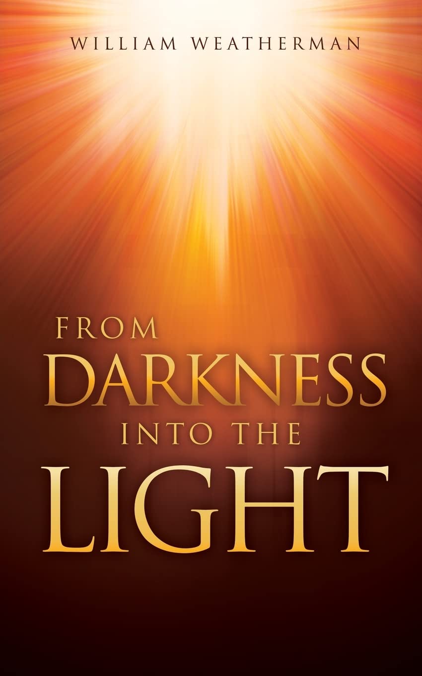 From Darkness Into The Light! by William Weatherman | Goodreads