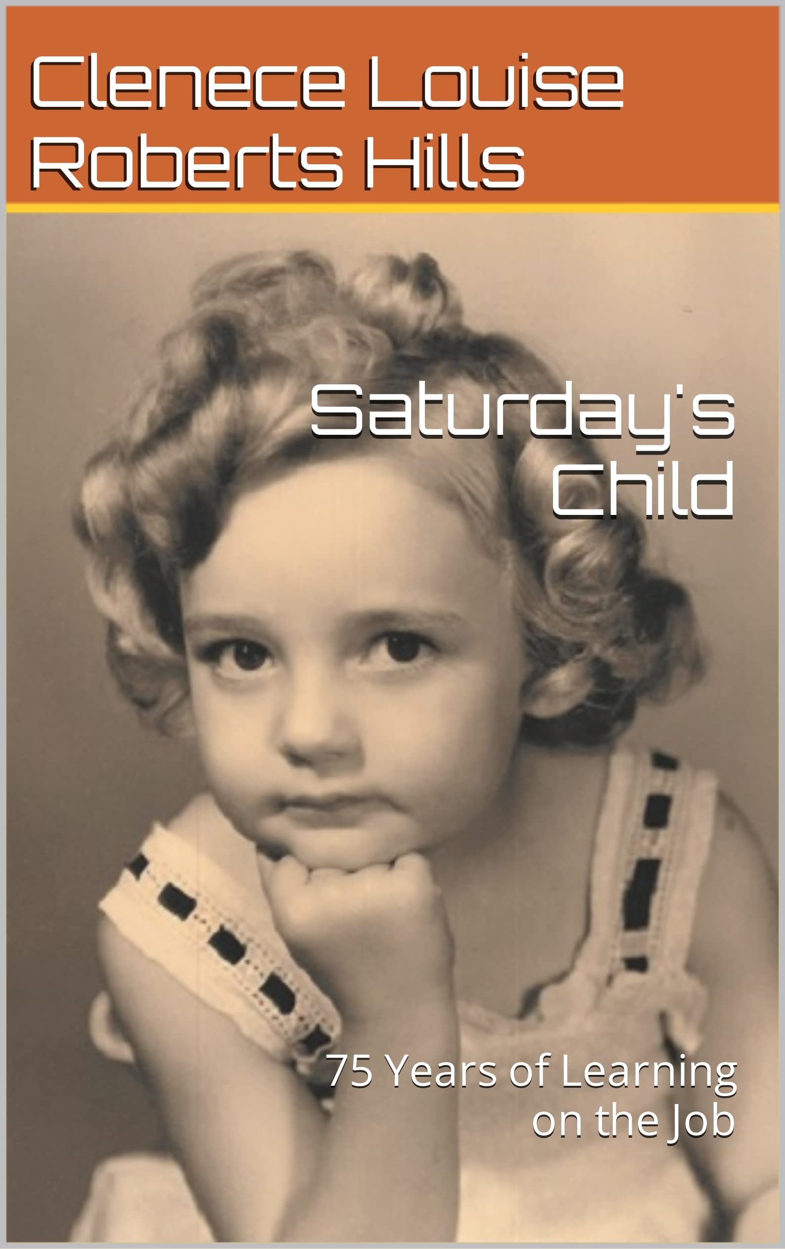 Saturday's Child: 75 Years of Learning on the Job by Clenece Louise ...