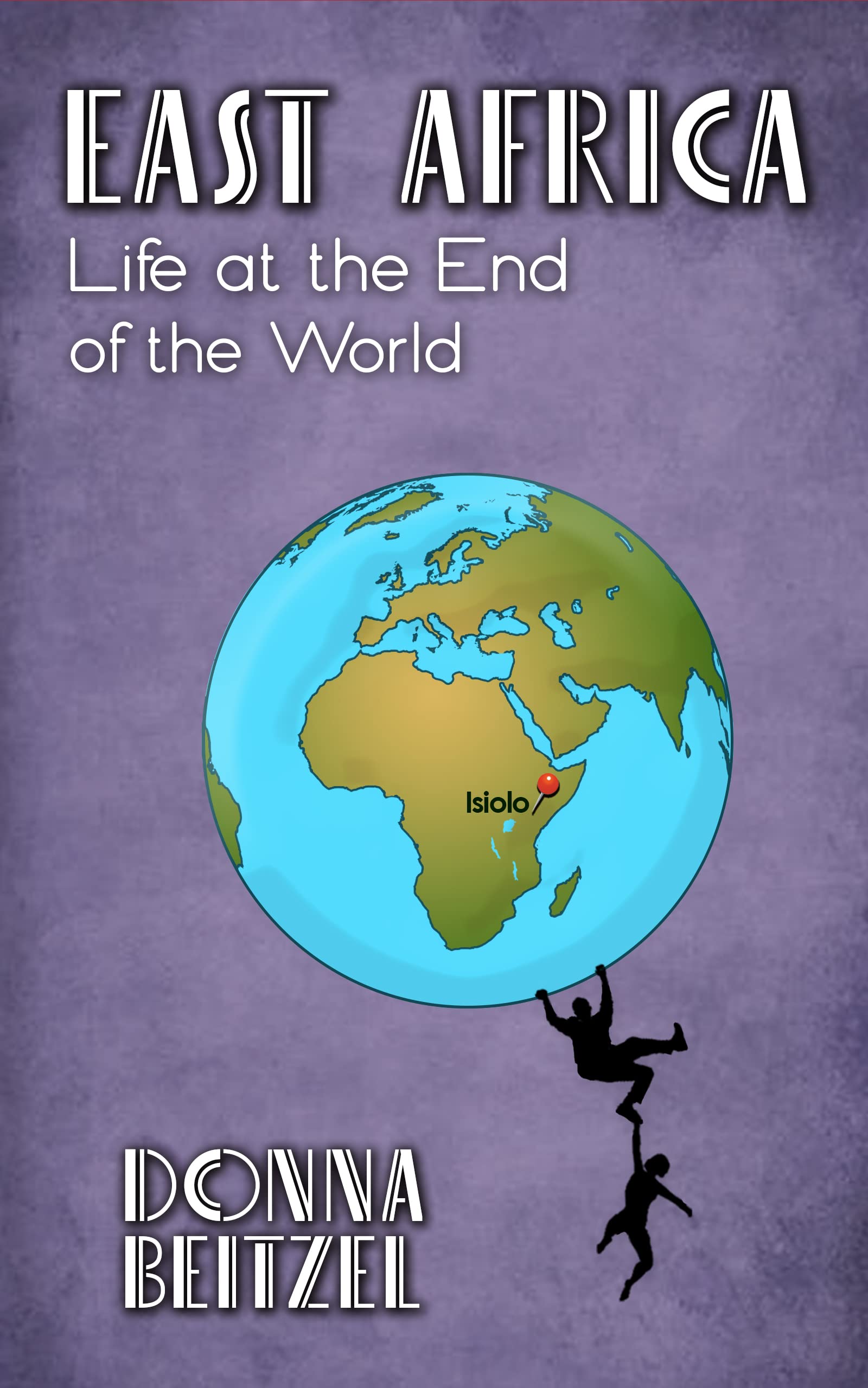 East Africa: Life at the End of the World by Donna Beitzel | Goodreads