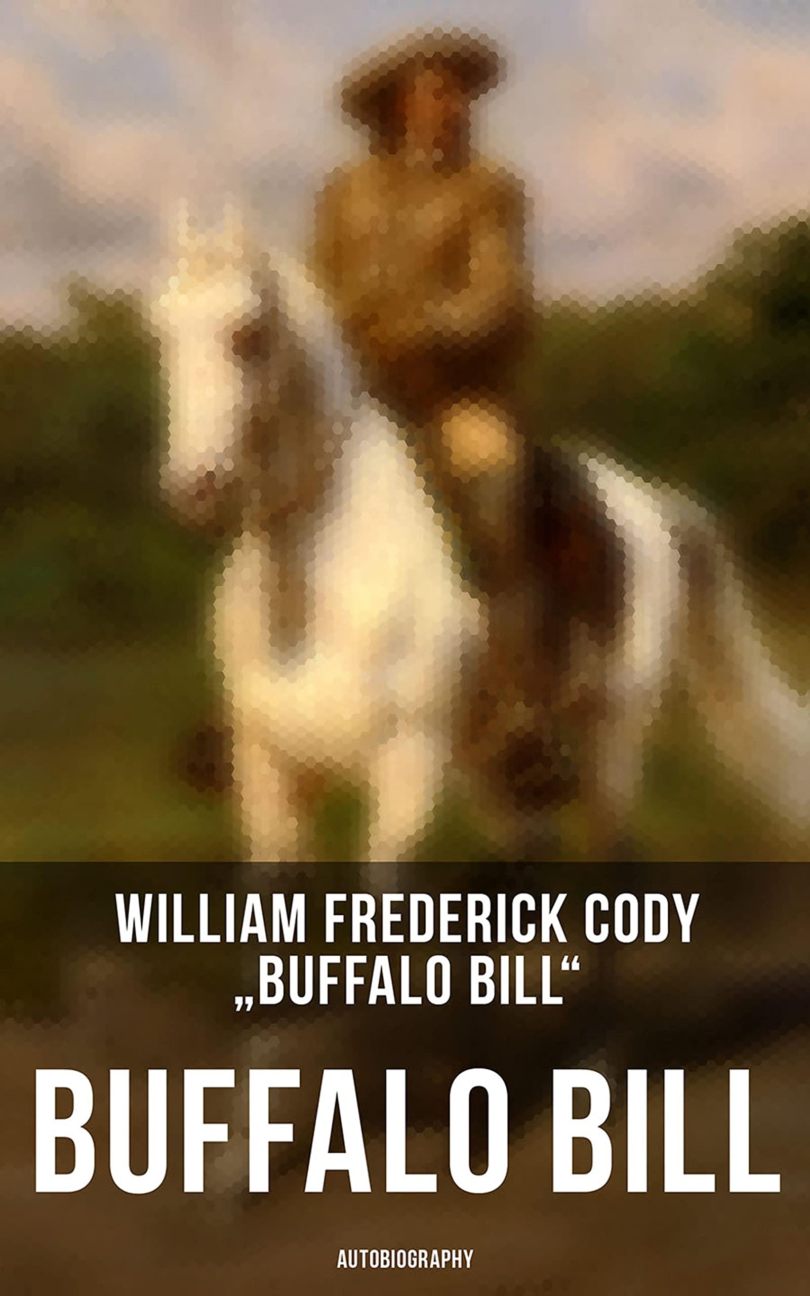 Buffalo Bill: Autobiography by William Frederick Cody | Goodreads
