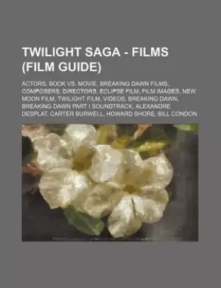 Twilight Saga: Films (Film Guide) by Source Wikia | Goodreads