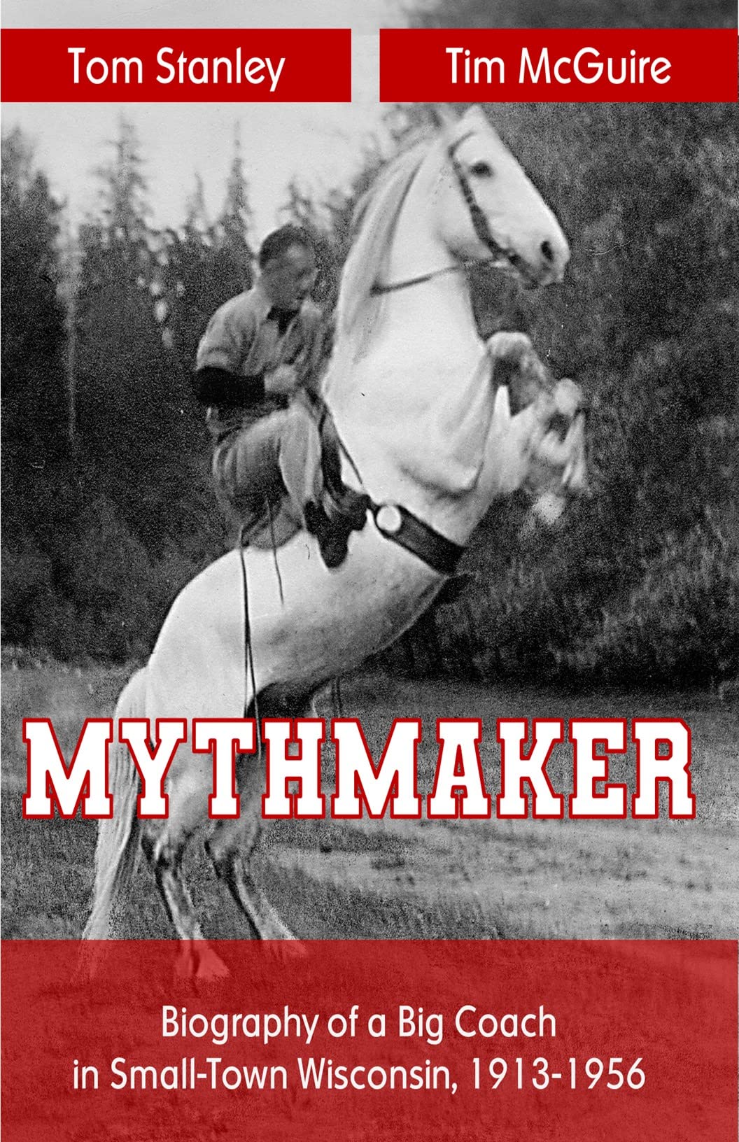 Mythmaker: Biography of a big coach in small-town Wisconsin, 1913-1956 ...