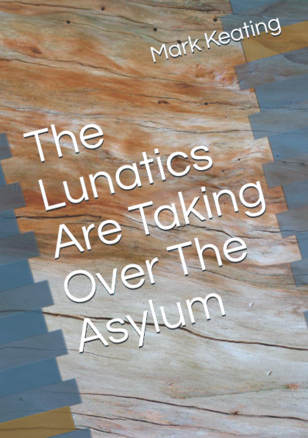 The Lunatics Are Taking Over The Asylum by Mark Keating | Goodreads
