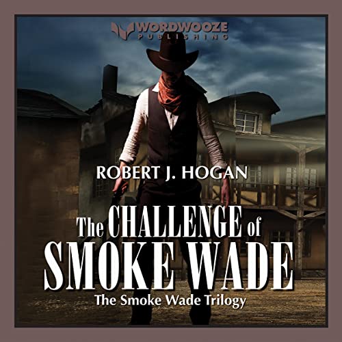 The Challenge of Smoke Wade: The Smoke Wade Trilogy by Robert J. Hogan ...