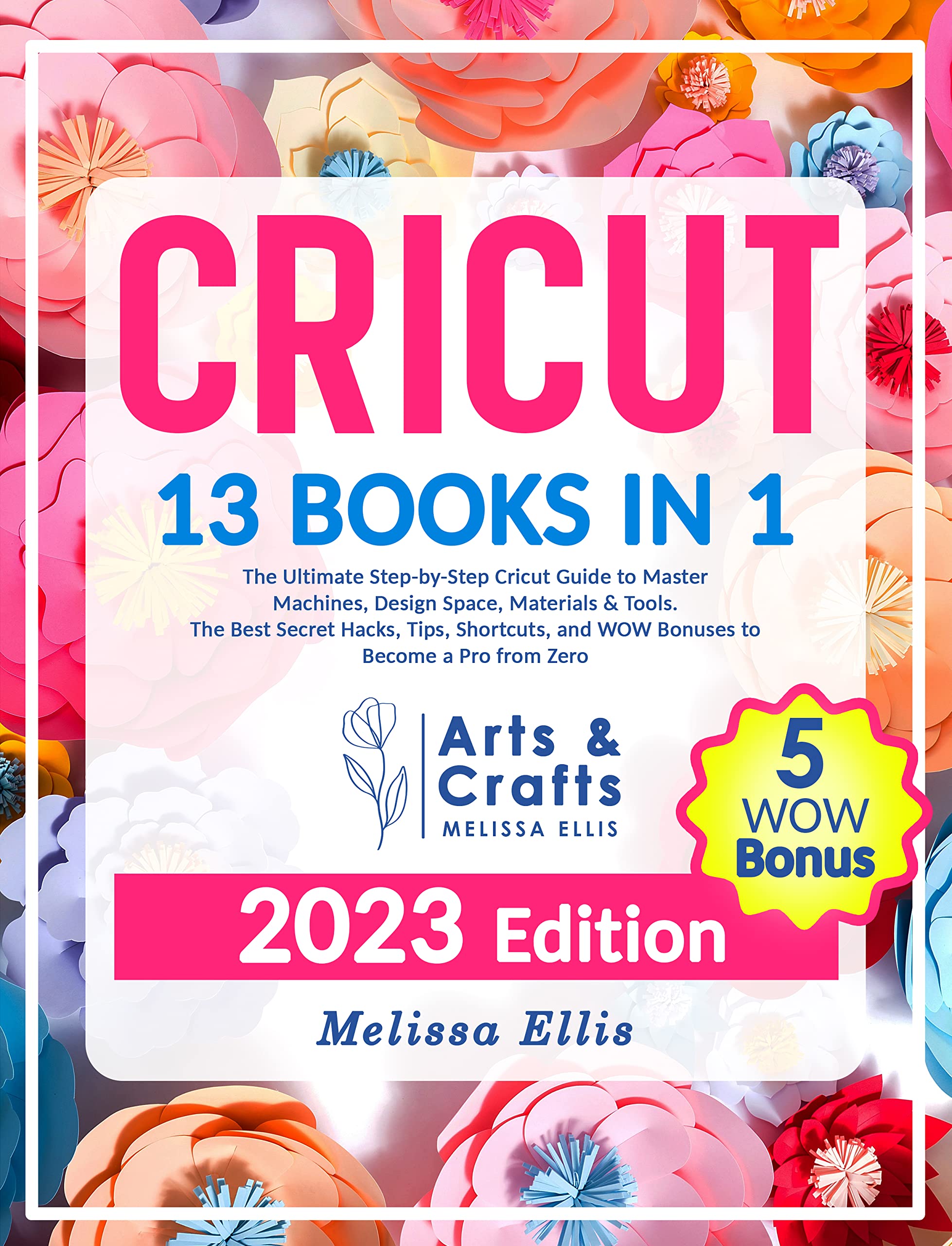 Cricut: 13 Books in 1. The Ultimate Step-by-Step Cricut Guide to Master ...