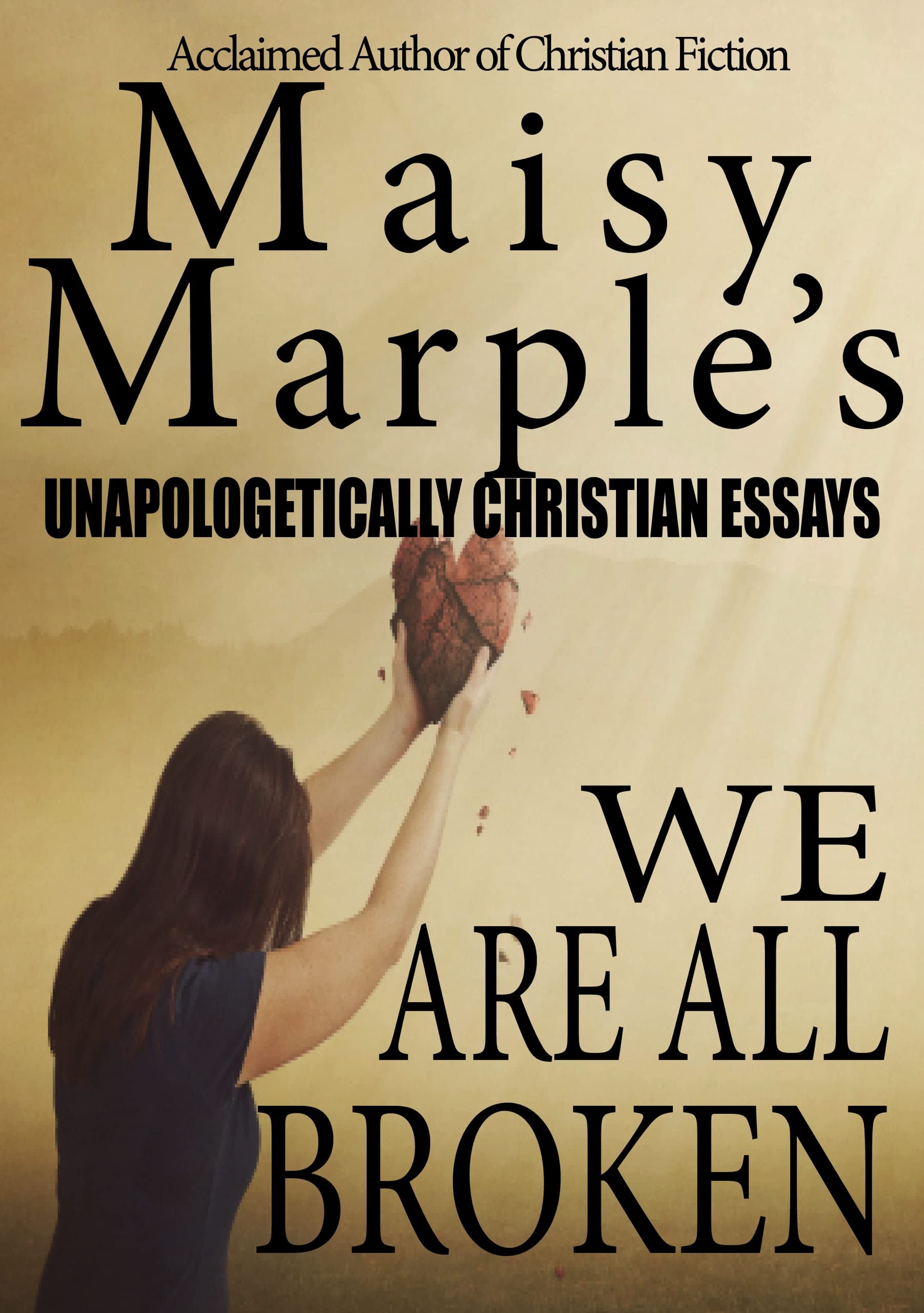 We Are All Broken: Maisy Marple's Unapologetically Christian Essays by ...
