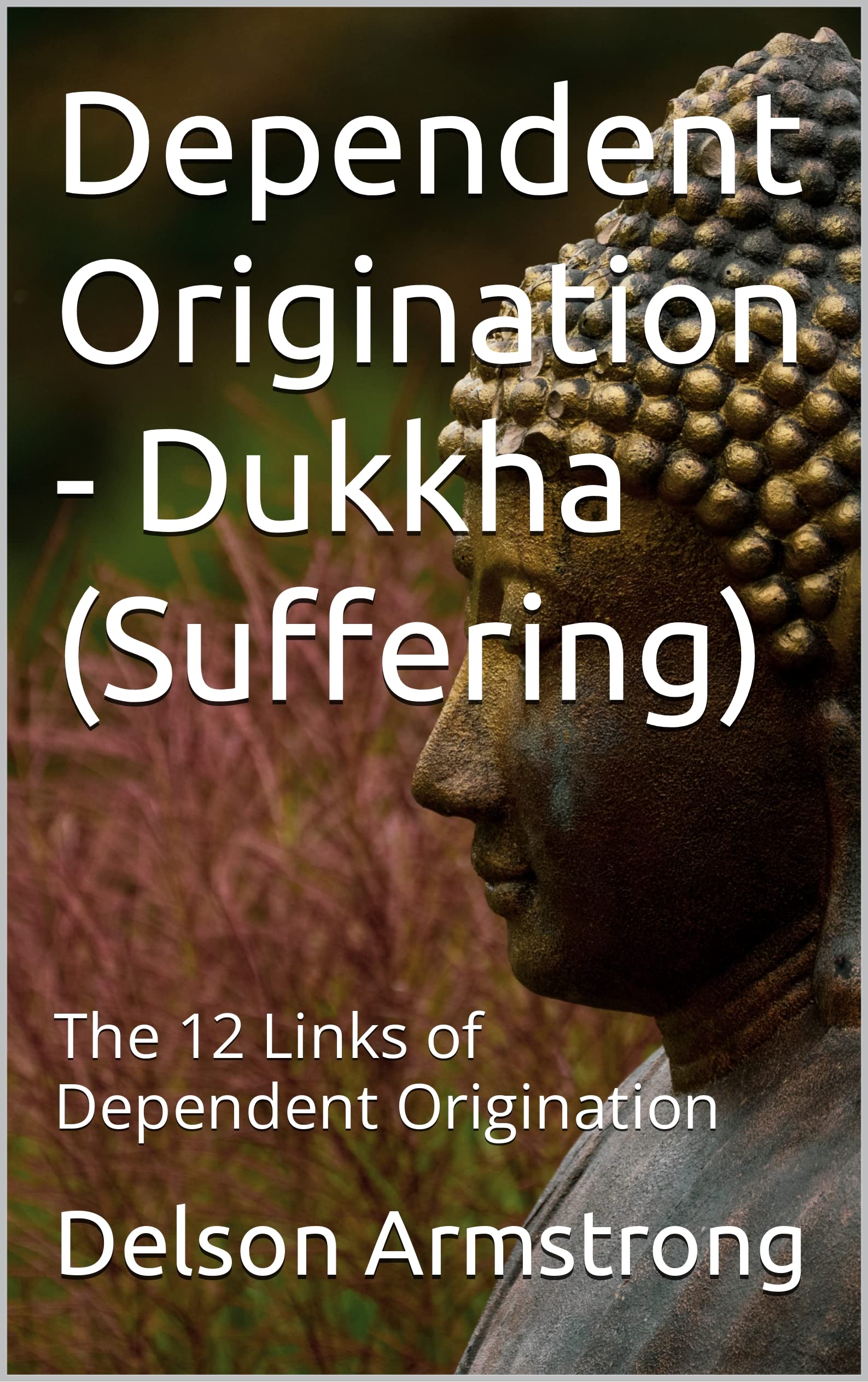 Dependent Origination - Dukkha (Suffering): The 12 Links of Dependent ...