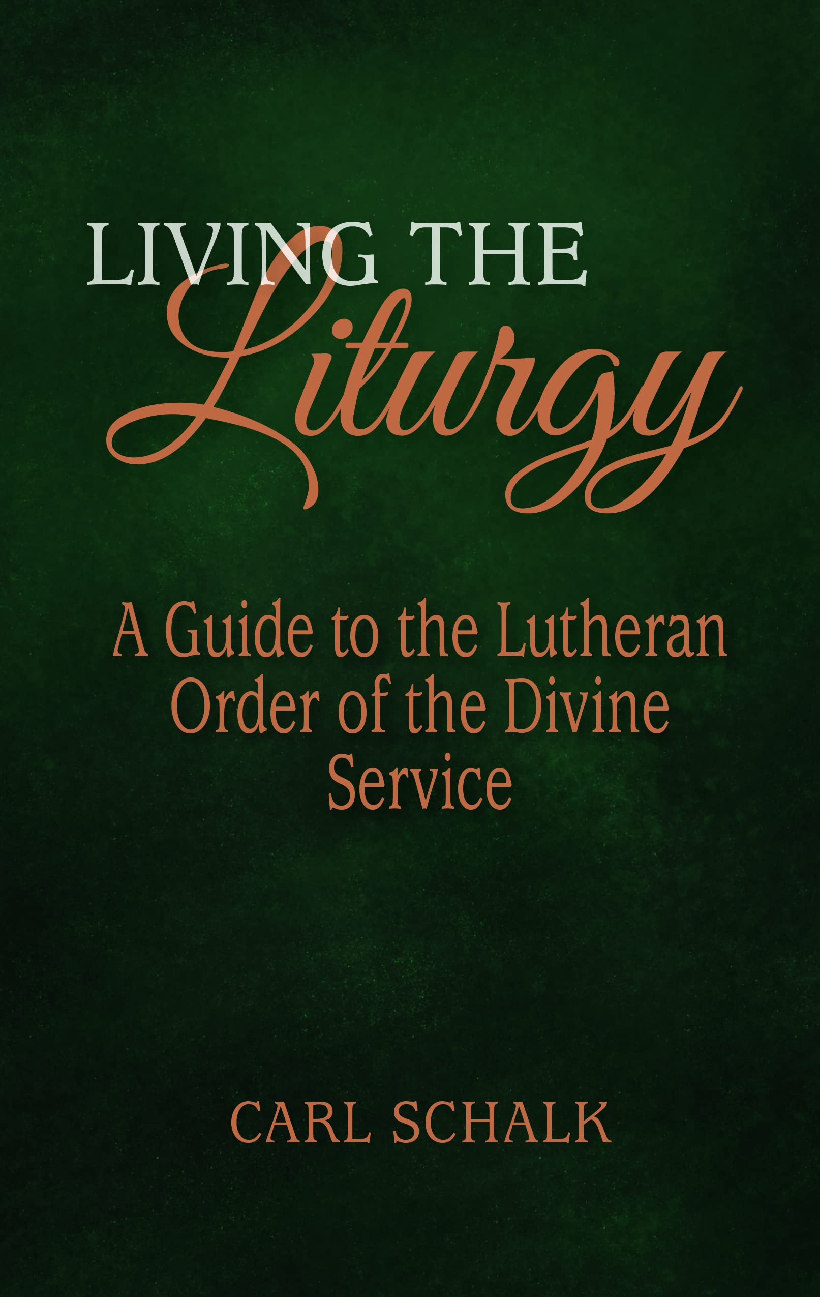 Living the Liturgy: A Guide to the Lutheran Order of the Divine Service ...