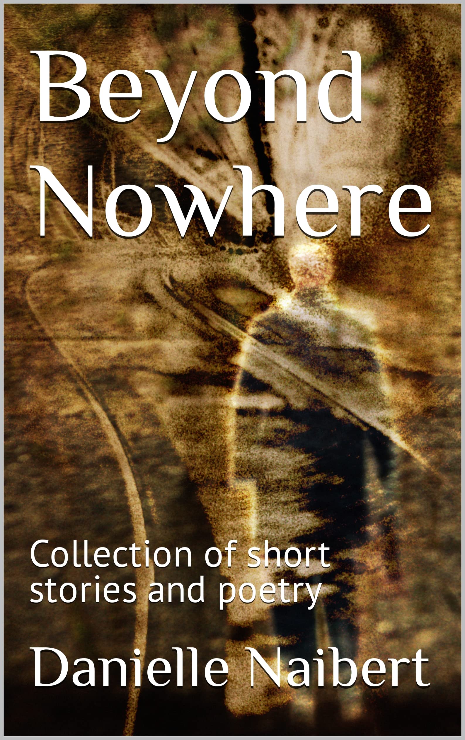 Beyond Nowhere: Collection of short stories and poetry by Danielle ...