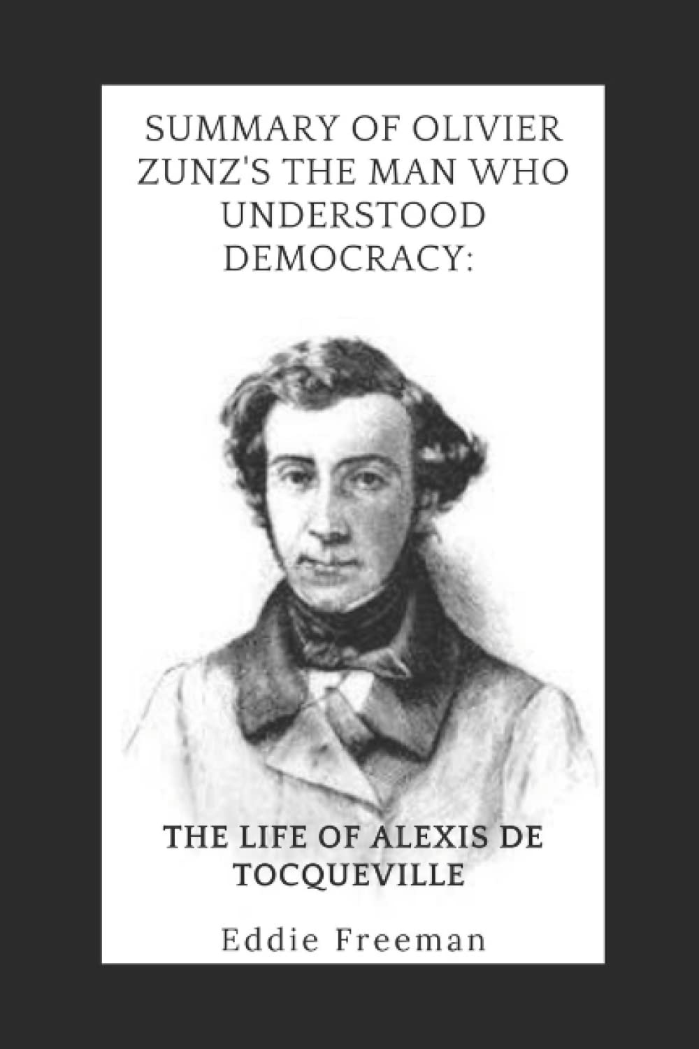 SUMMARY OF OLIVIER ZUNZ'S THE MAN WHO UNDERSTOOD DEMOCRACY: The Life of Alexis de Tocqueville by ...