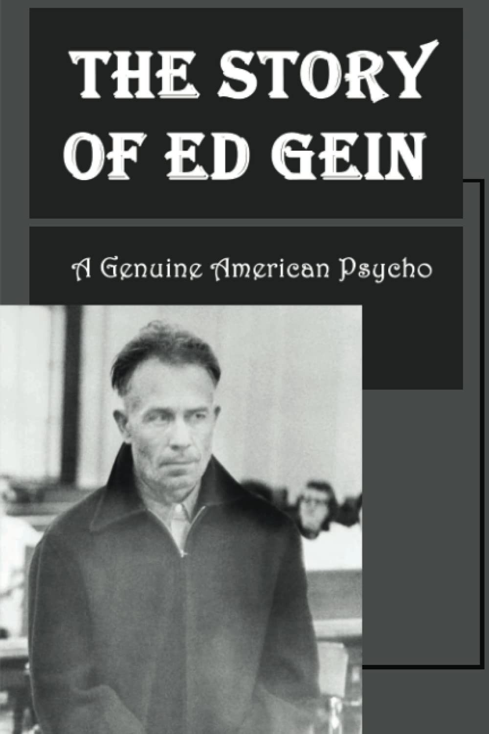 The Story Of Ed Gein: A Genuine American Psycho by James Kauo | Goodreads