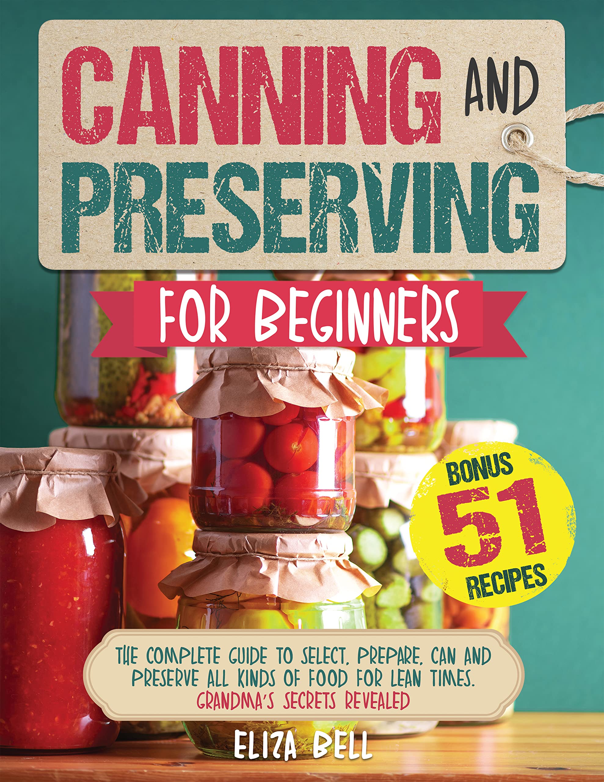 Canning and Preserving for Beginners: The Complete Guide to Select, Prepare, Can, and Preserve ...