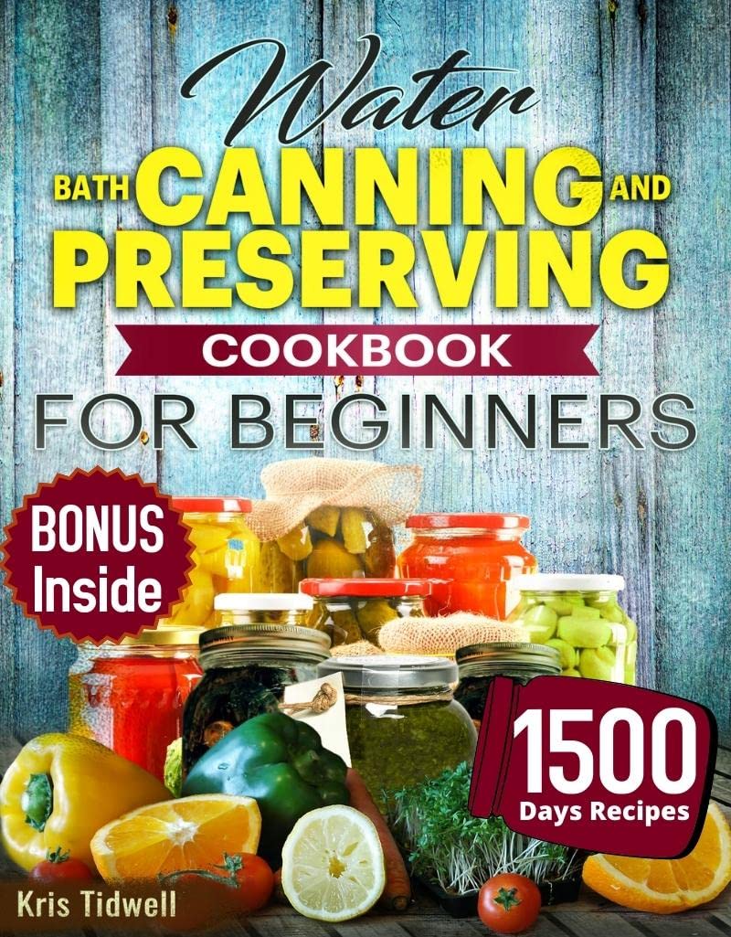 WATER BATH CANNING AND PRESERVING COOKBOOK FOR BEGINNERS: The step by step guide to Water Bath ...