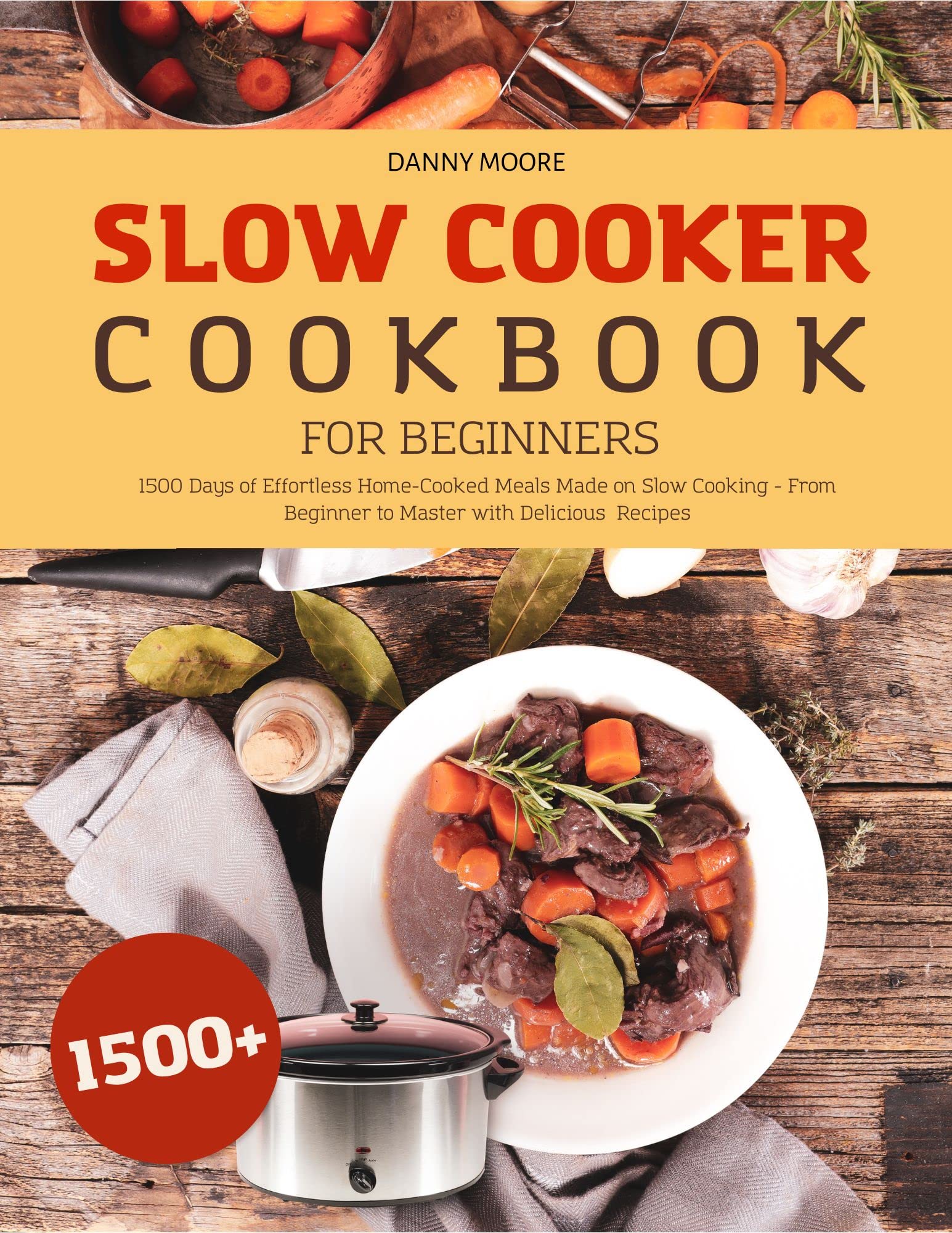 Slow Cooker Cookbook for Beginners: 1500+ Days of Effortless Home ...