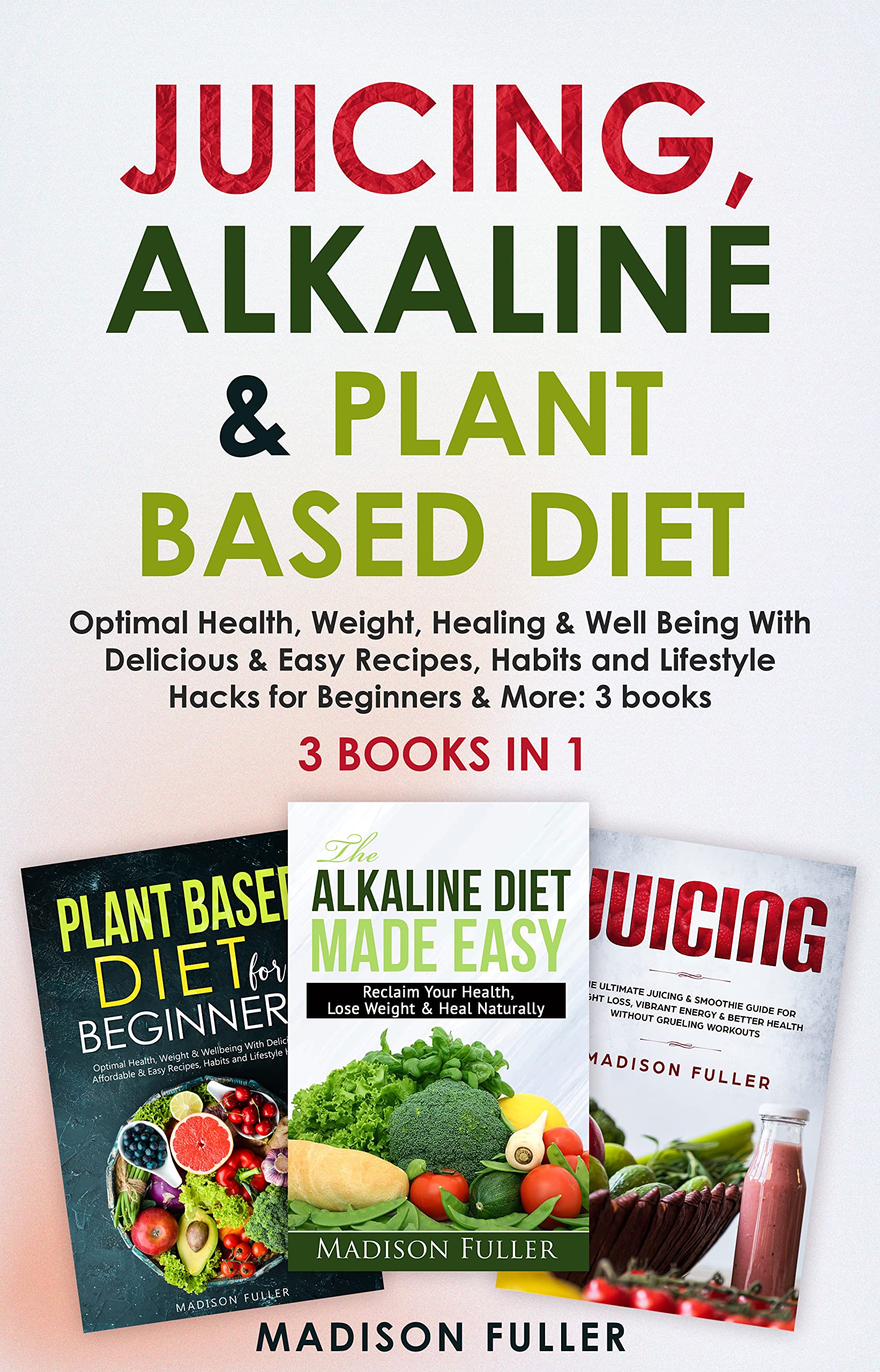 Juicing, Alkaline & Plant Based Diet: Optimal Health, Weight, Healing ...