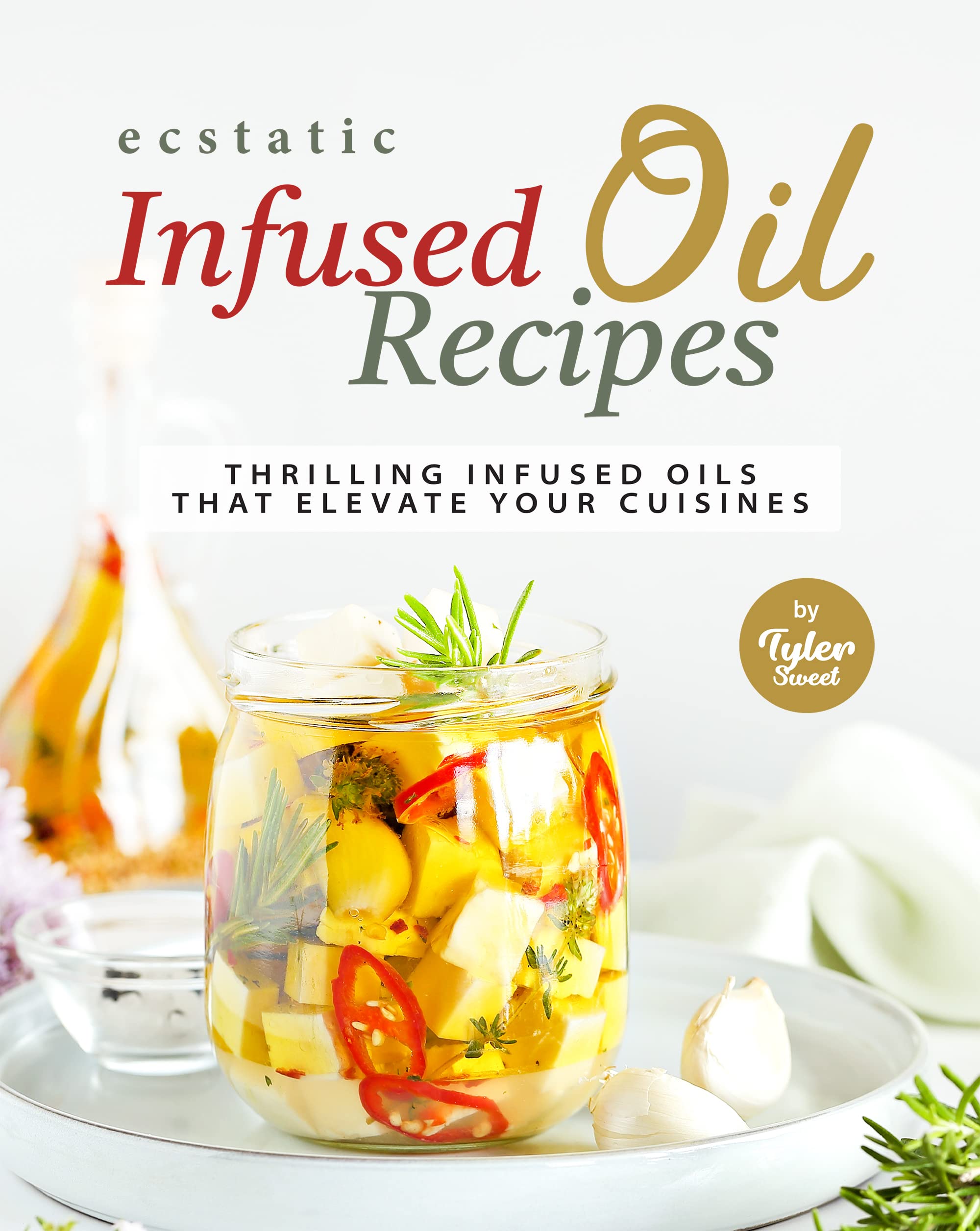 Ecstatic Infused Oil Recipes: Thrilling Infused Oils that Elevate Your ...