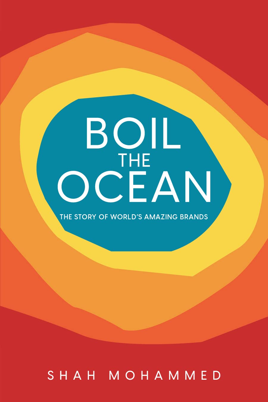 BOIL THE OCEAN: THE STORY OF WORLD'S AMAZING BRANDS by Shah Mohammed ...