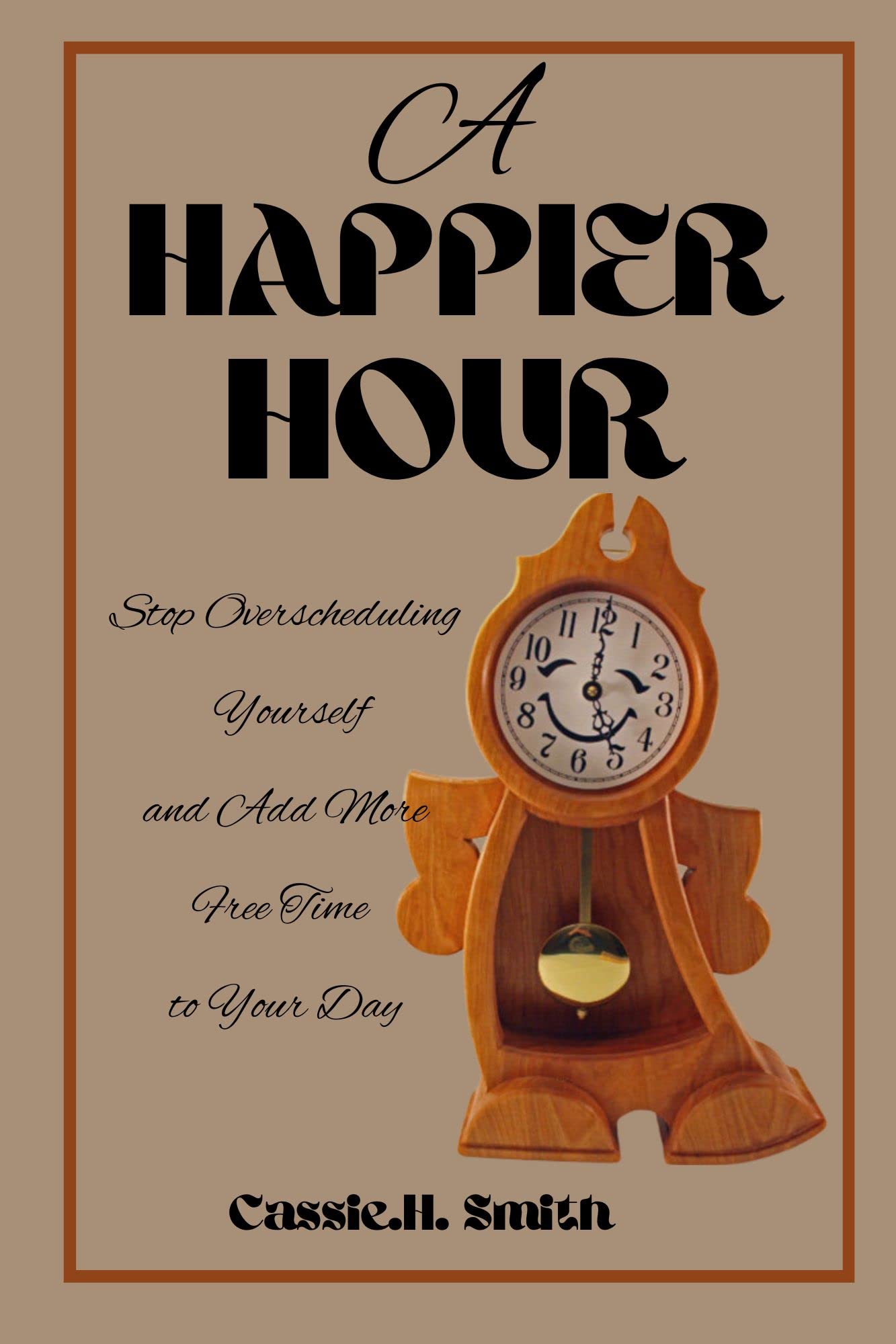 A HAPPIER HOUR : Stop Overscheduling Yourself and Add More Free Time to ...