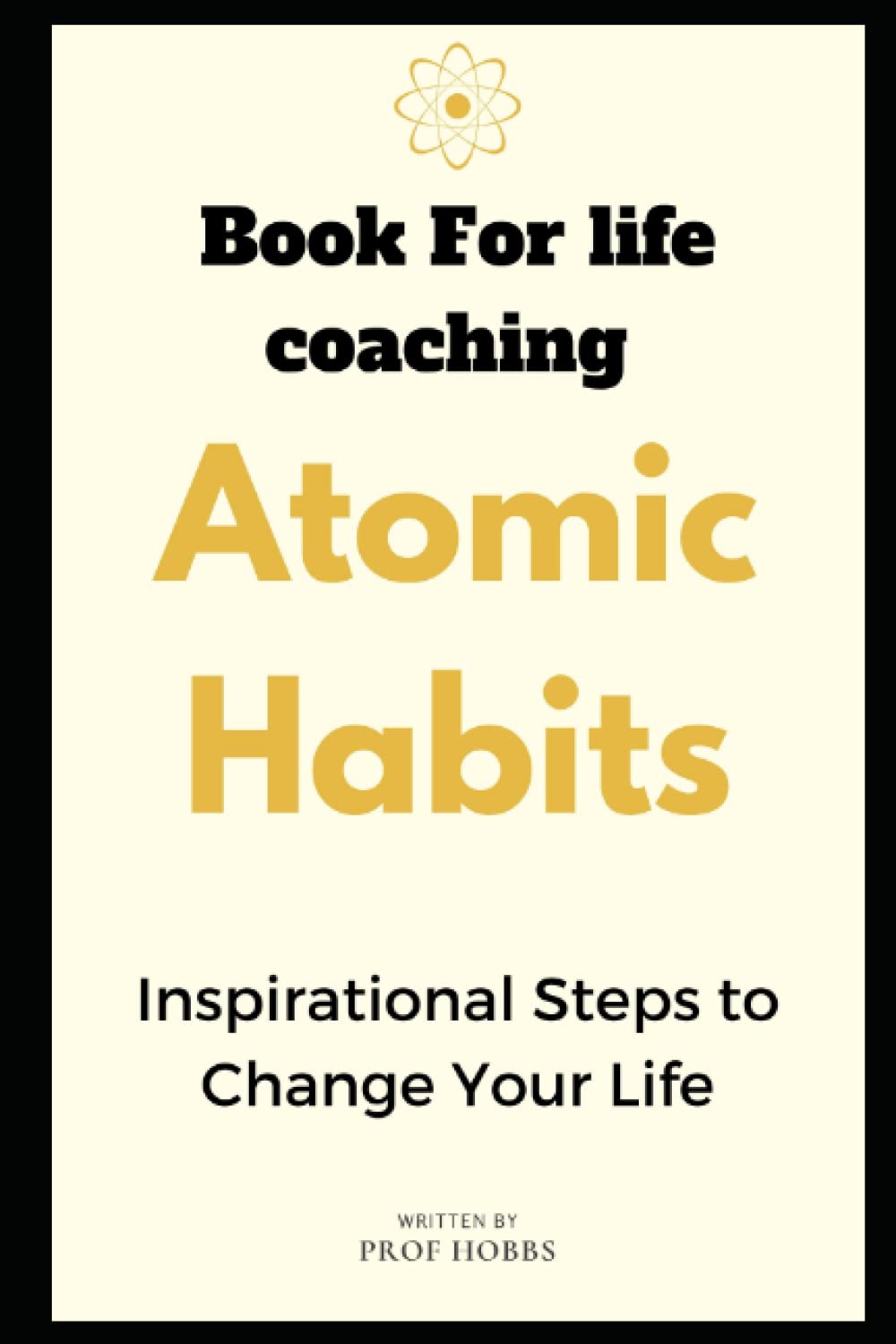 Atomic Habits Book For life coaching: Inspirational Steps to Change Your Life by Prof Hobbs ...