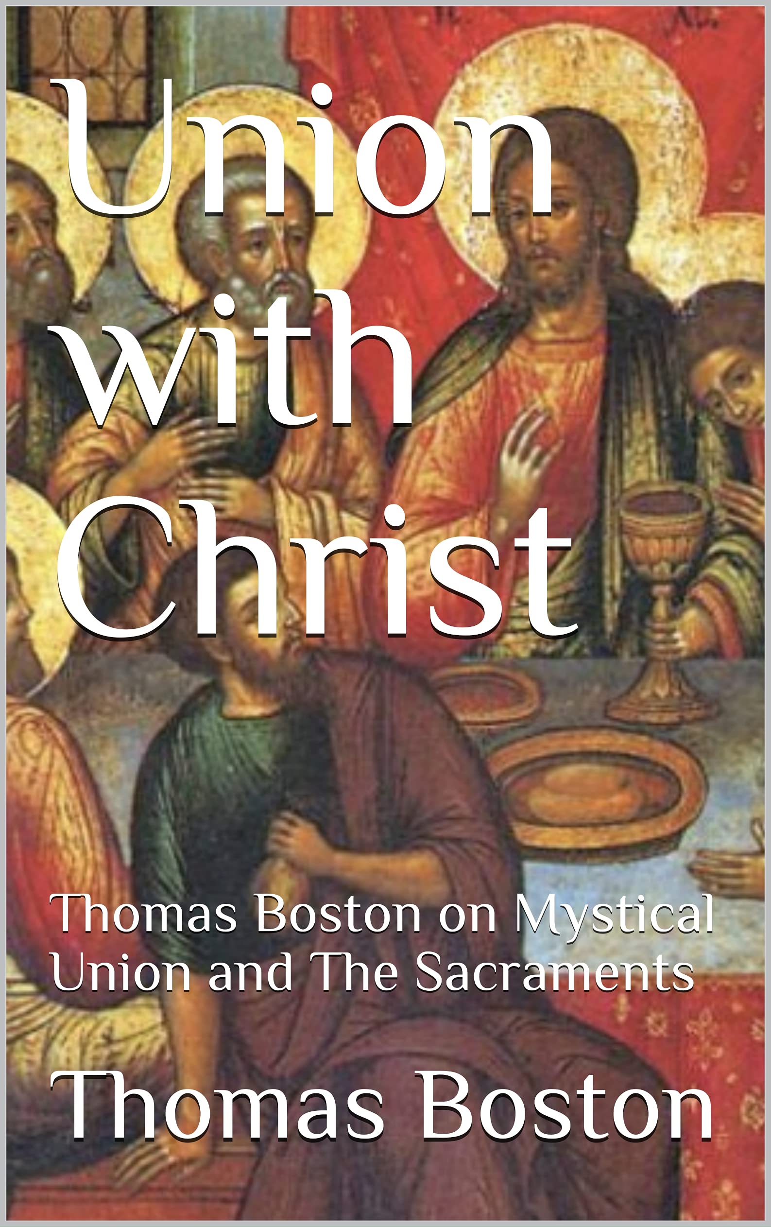 Union with Christ: Thomas Boston on Mystical Union and The Sacraments ...