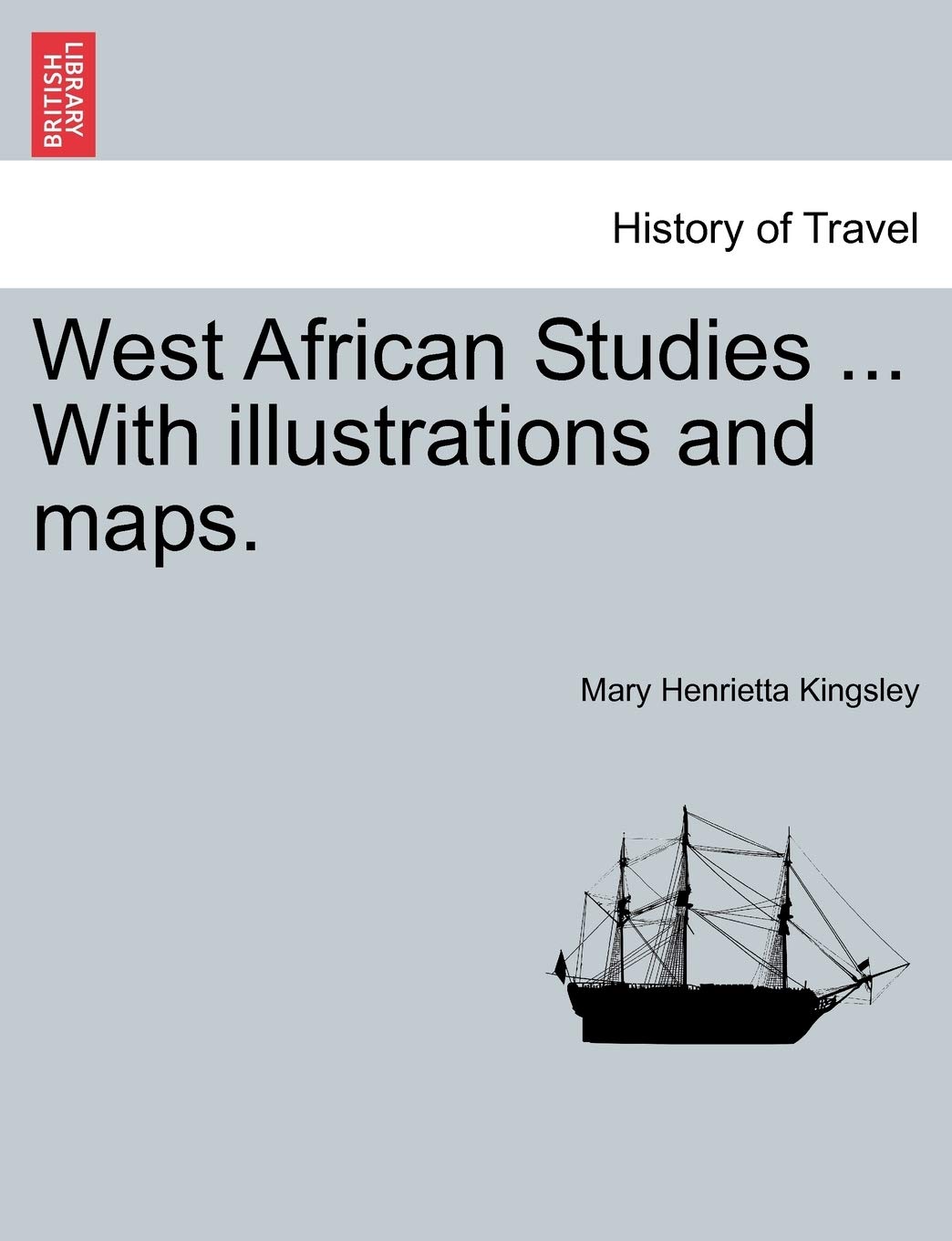 West African Studies ... With illustrations and maps. by Mary H ...