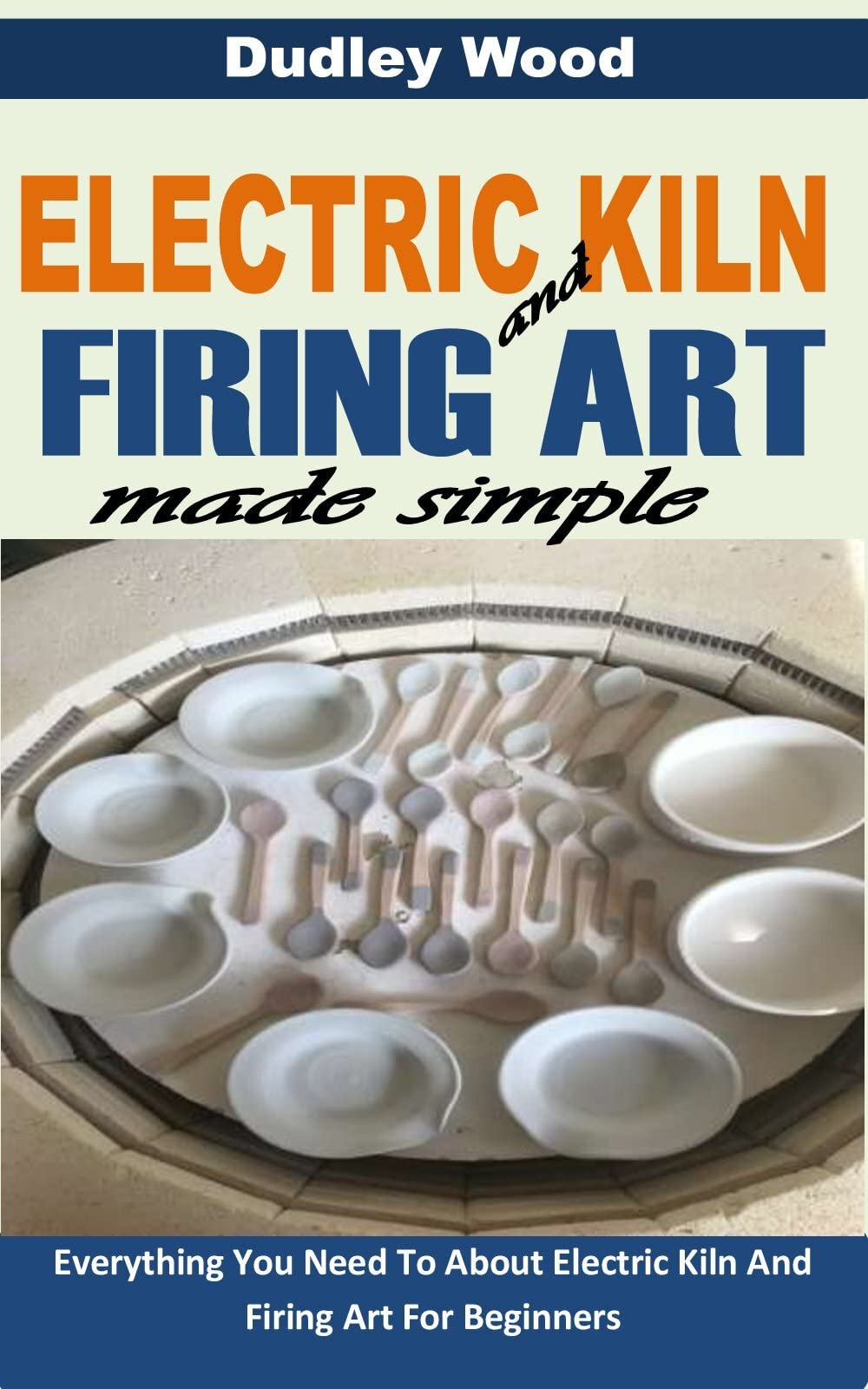 ELECTRIC KILN AND FIRING ART MADE SIMPLE: Everything You Need To About ...