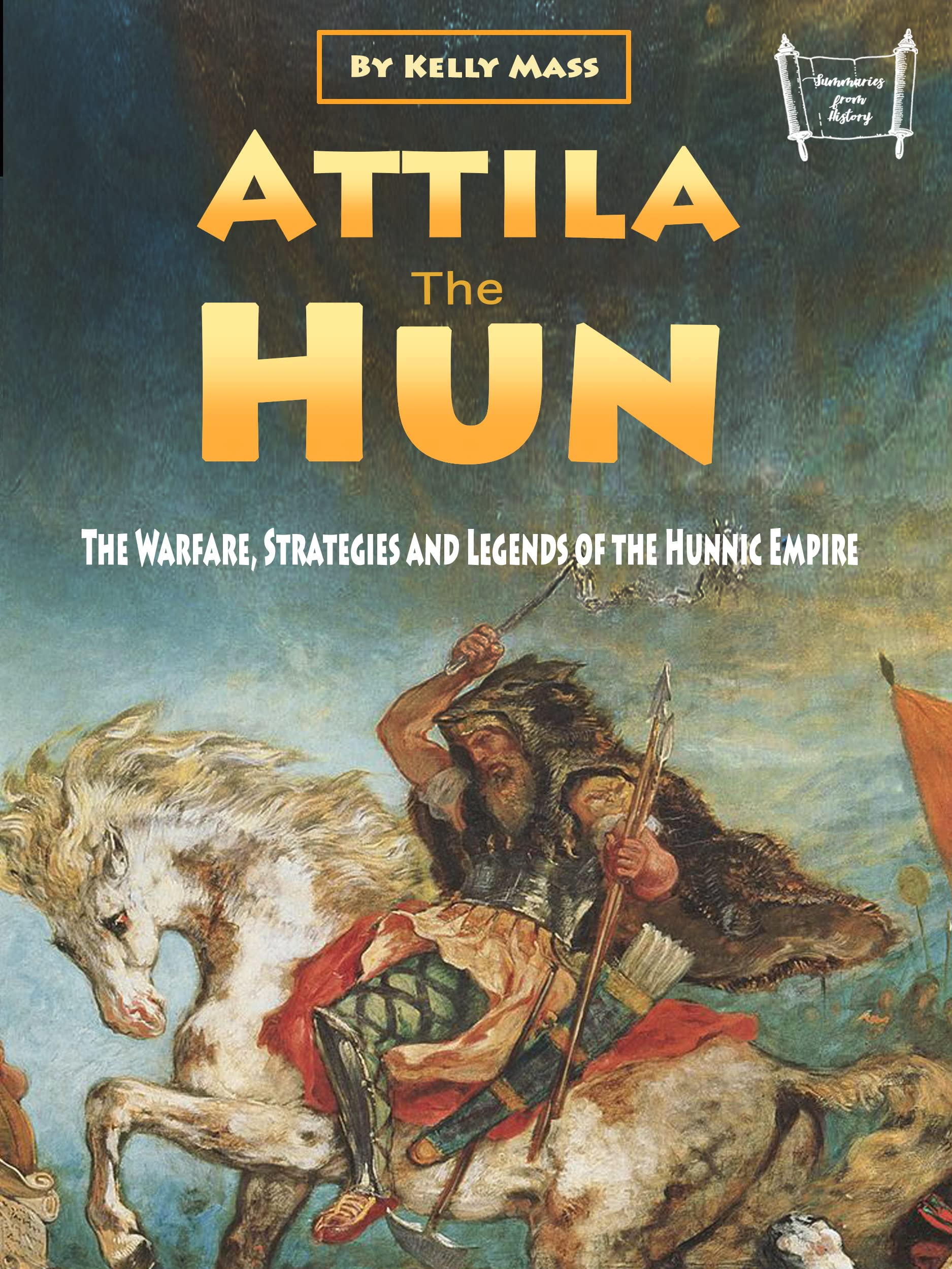 Attila the Hun: The Warfare, Strategies and Legends of the Hunnic ...