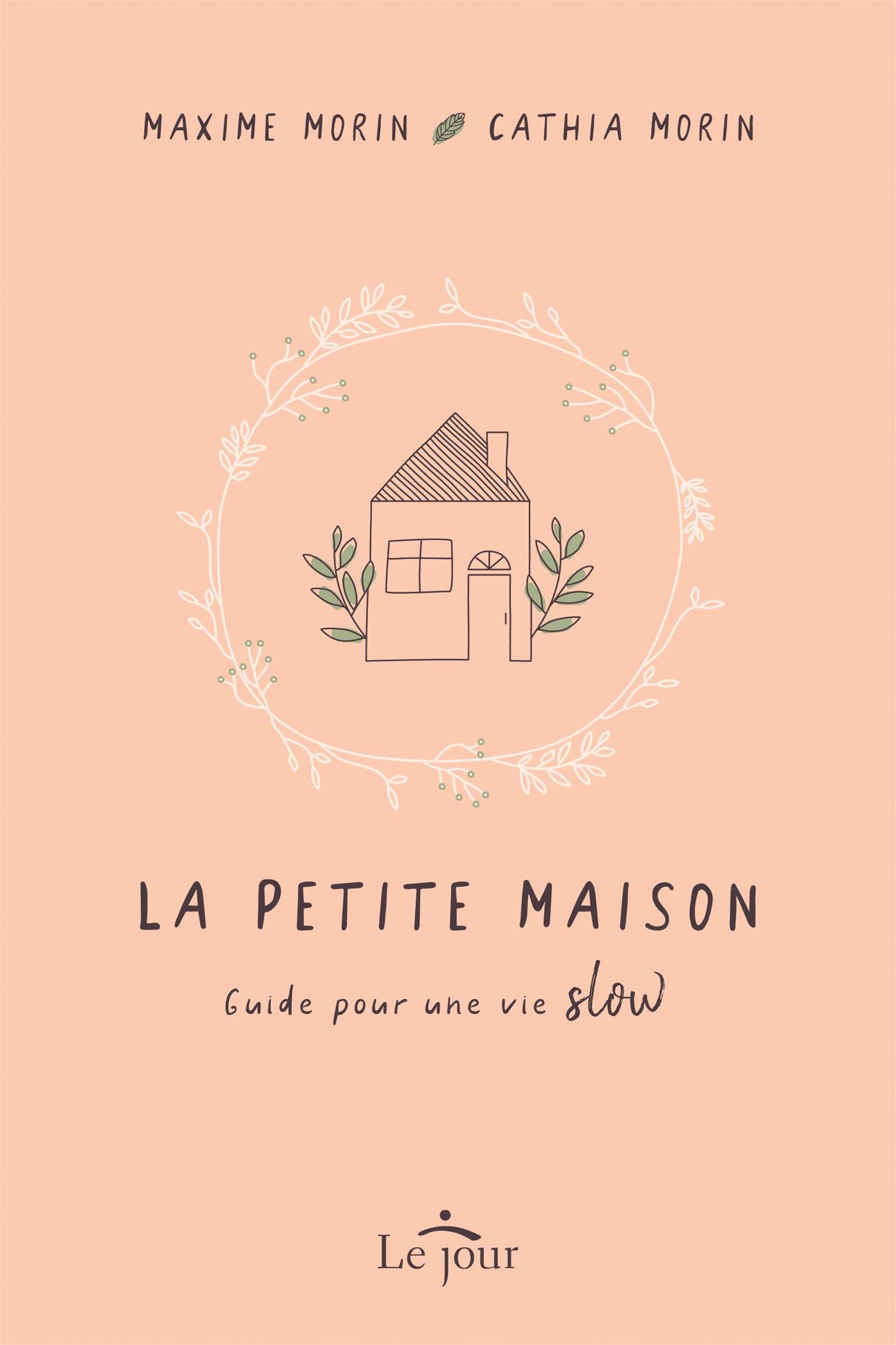 La petite maison: Guide pour une vie «Slow» by Maxime Morin | Goodreads