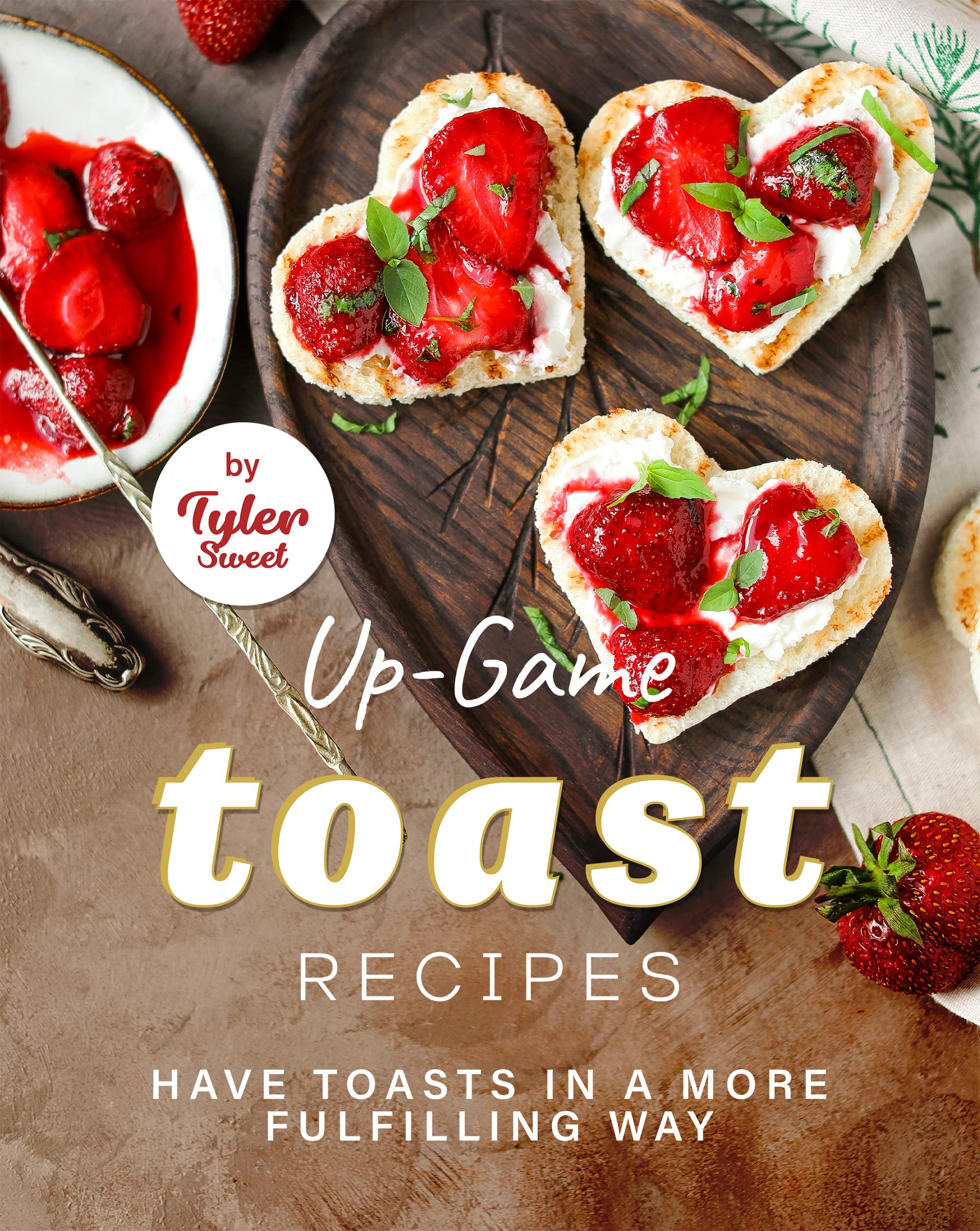 Up-Game Toast Recipes: Have Toasts in a More Fulfilling Way by Tyler ...