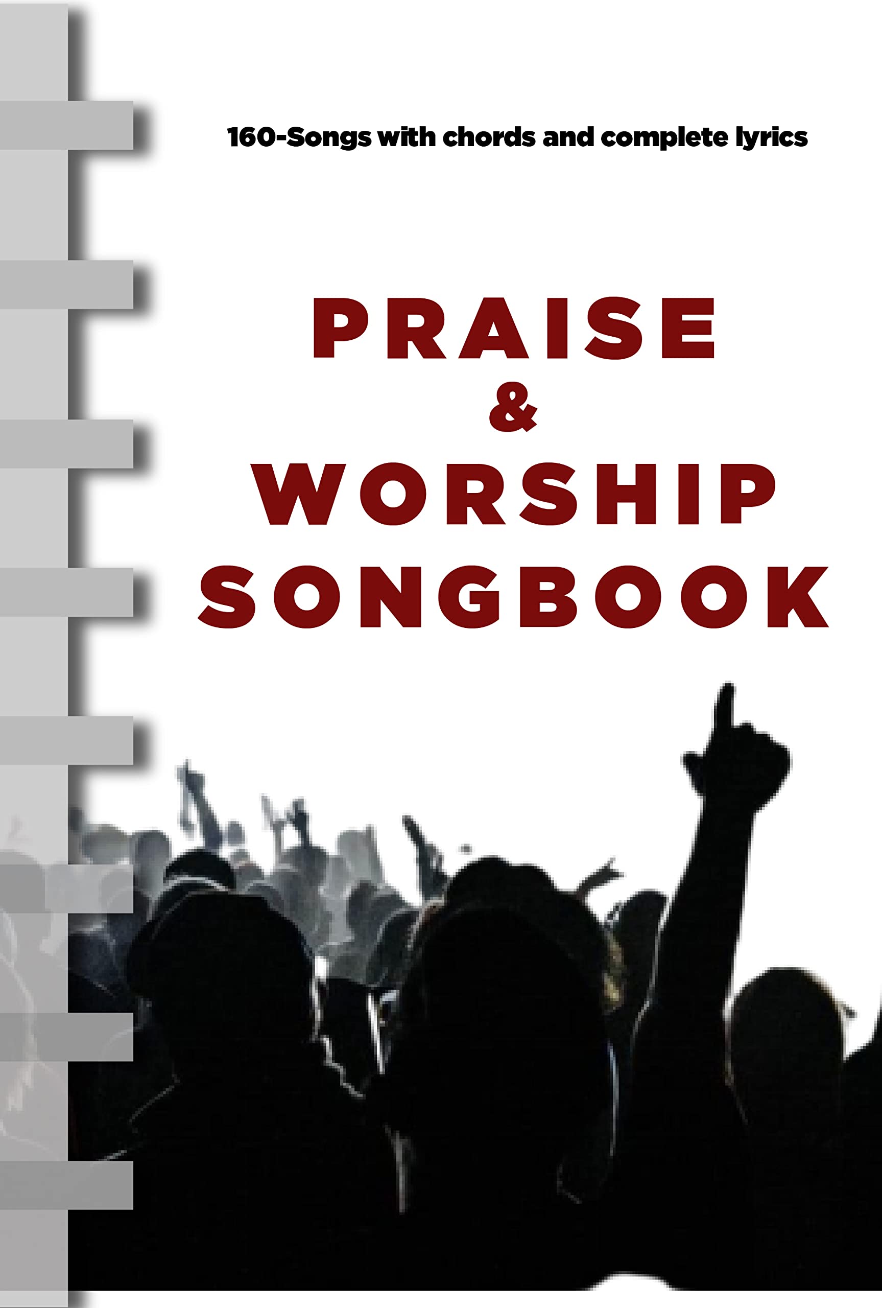 Praise & Worship Songbook: 160-Songs with chords and complete lyrics by ...