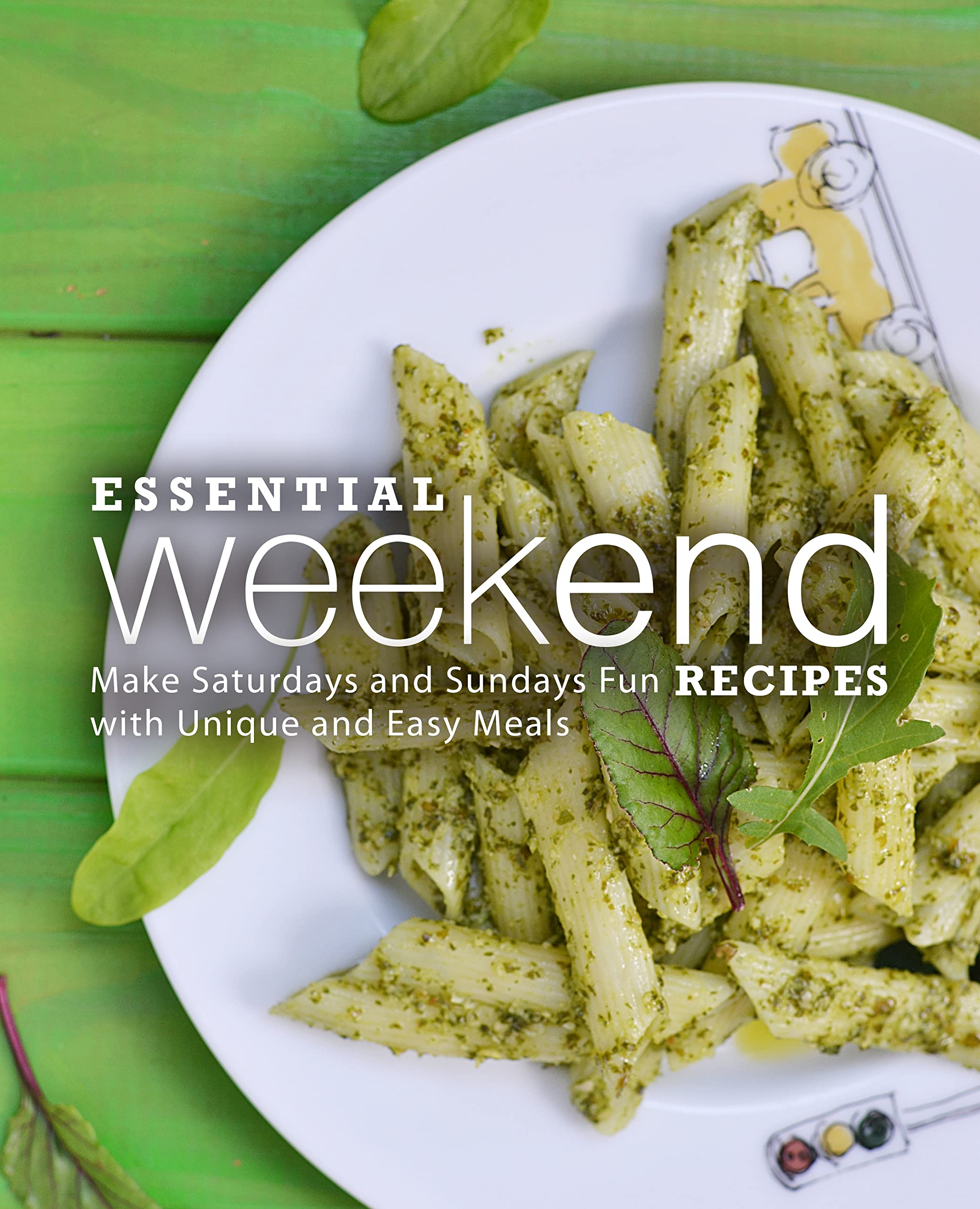 Essential Weekend Recipes: Make Saturdays and Sundays Fun with Unique ...