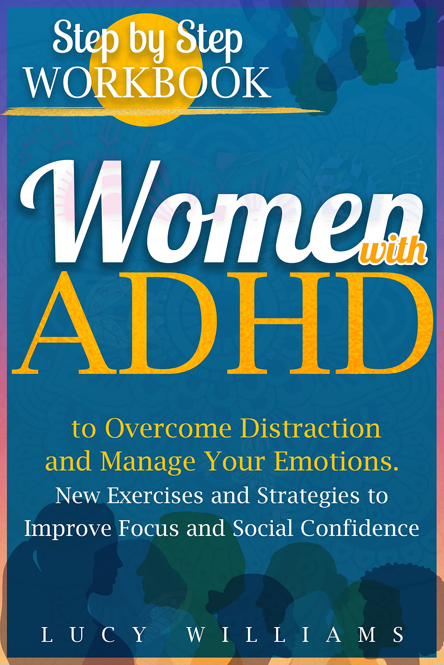 Women With ADHD: Step by Step Workbook to Overcome Distraction and ...