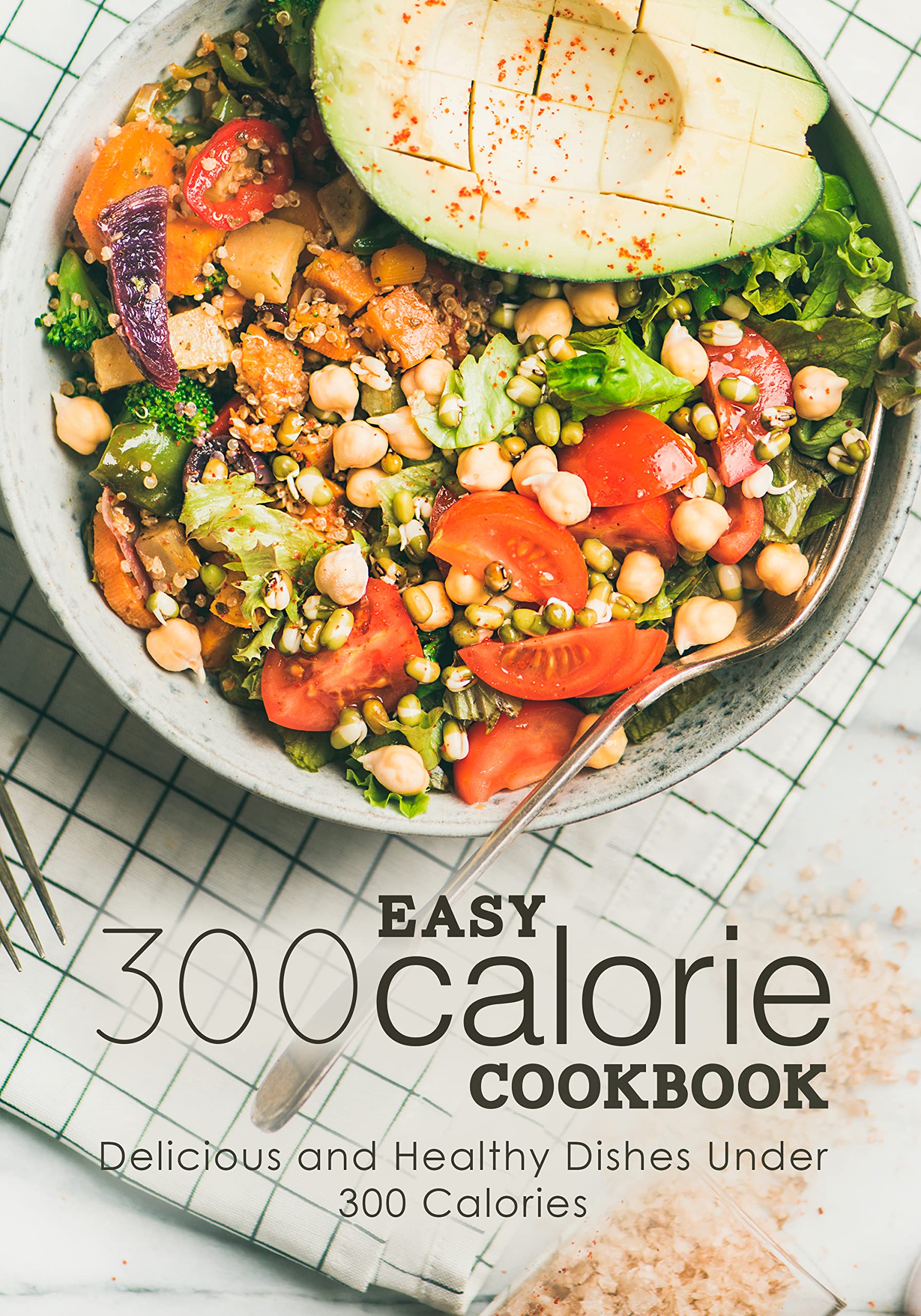 Easy 300 Calorie Cookbook: Delicious and Healthy Dishes Under 300 ...