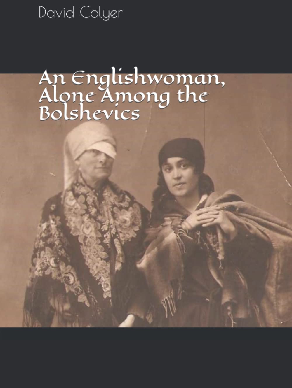 An Englishwoman, Alone Among the Bolshevics by Mr David Colyer | Goodreads