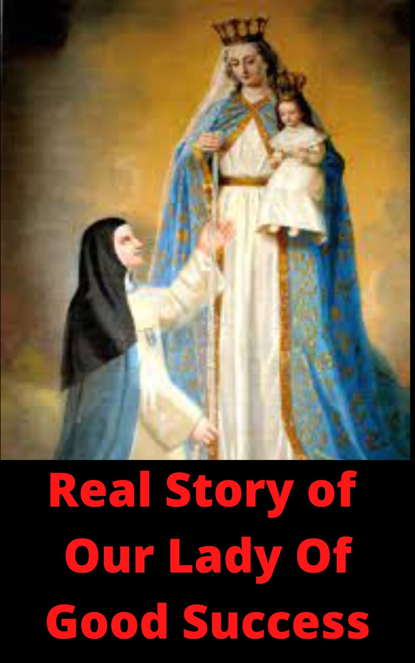The Real Story Of Our Lady Of Good Success: Mary's apparitions ...