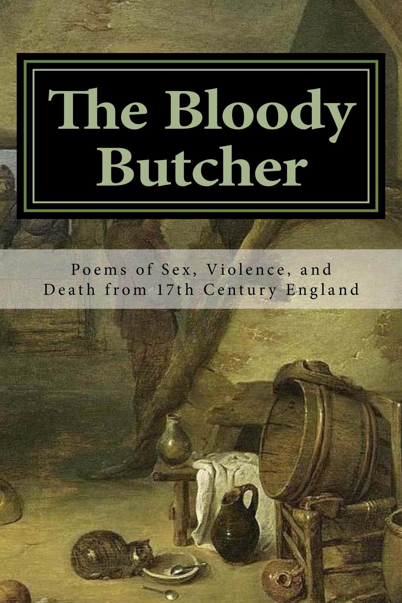 The Bloody Butcher: Poems of Sex, Violence, and Death from 17th Century ...