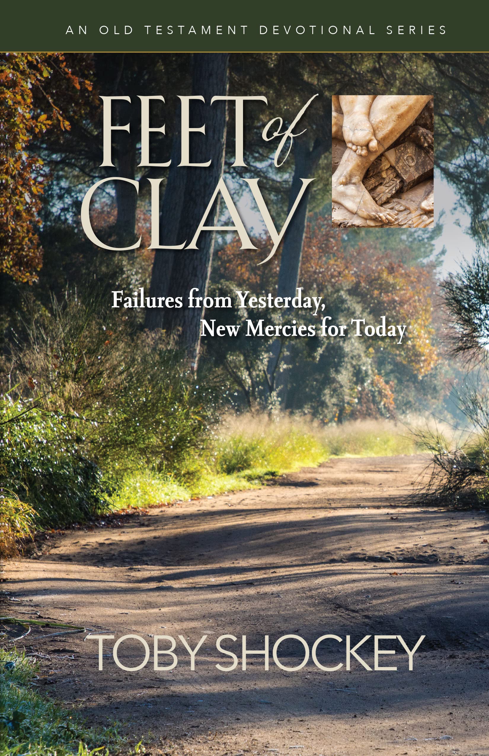 Feet of Clay: Failures from Yesterday, New Mercies for Today by Toby ...